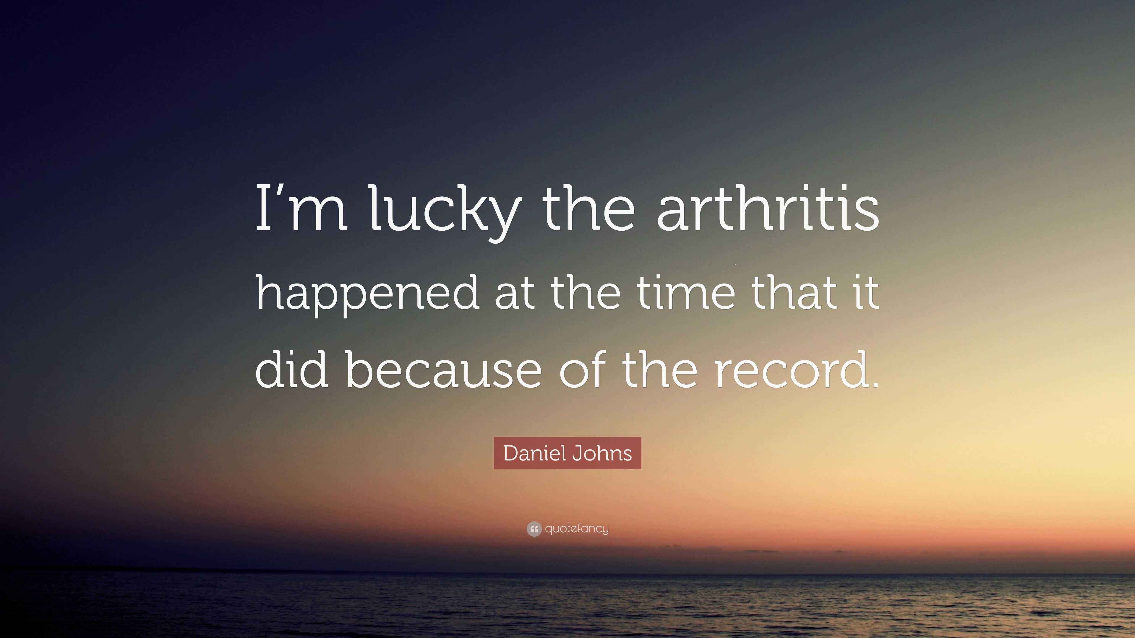 Daniel Johns Quote: “I’m lucky the arthritis happened at the time that ...