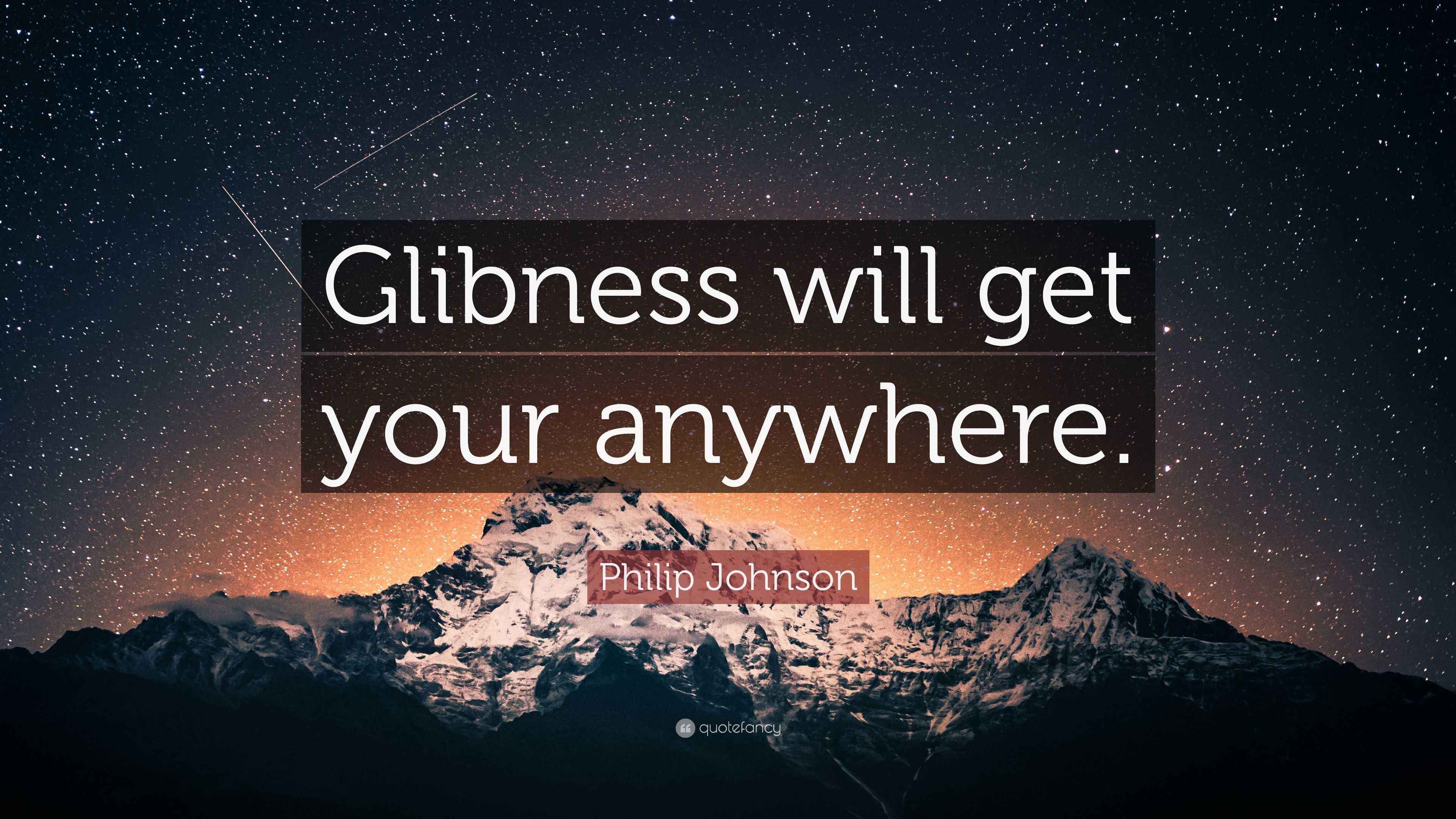 Philip Johnson Quote: “Glibness will get your anywhere.”