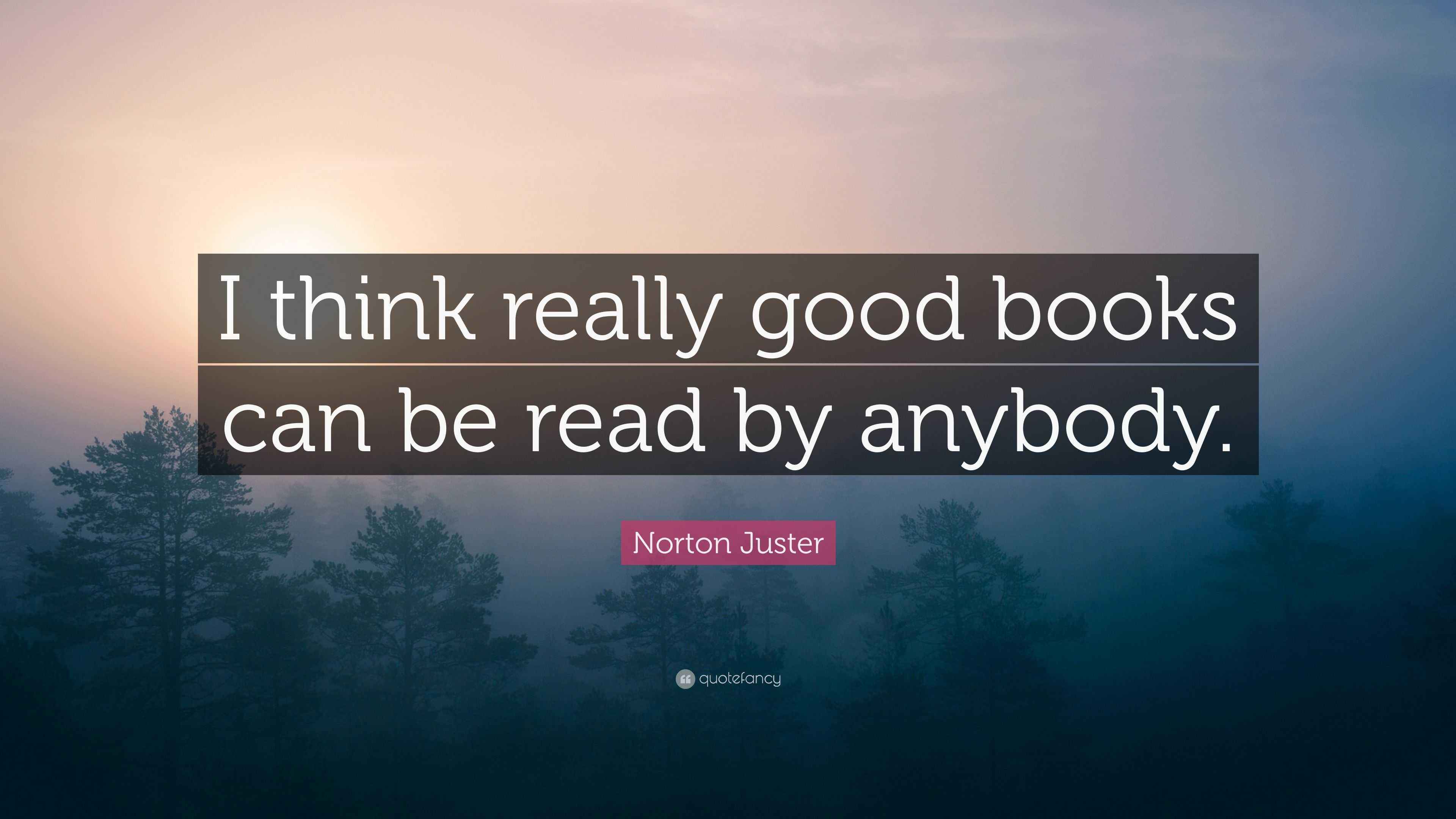 Norton Juster Quote: “I think really good books can be read by anybody.”