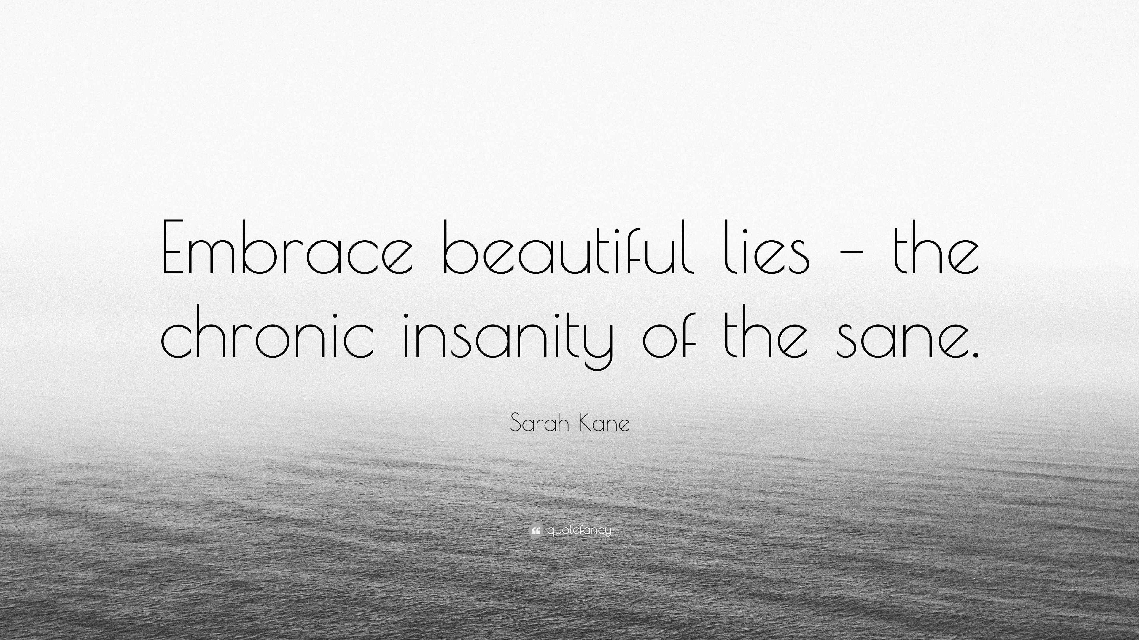 Sarah Kane Quote: “Embrace beautiful lies – the chronic insanity of the ...