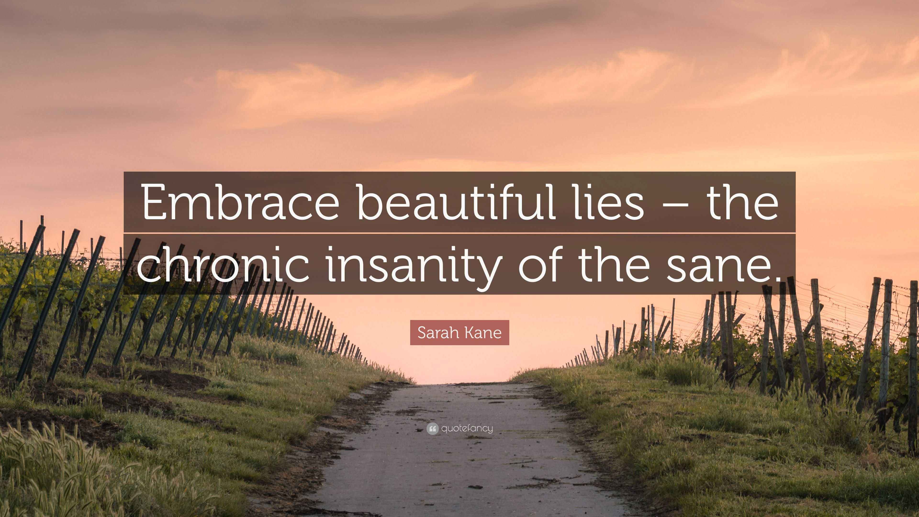Sarah Kane Quote: “Embrace beautiful lies – the chronic insanity of the ...