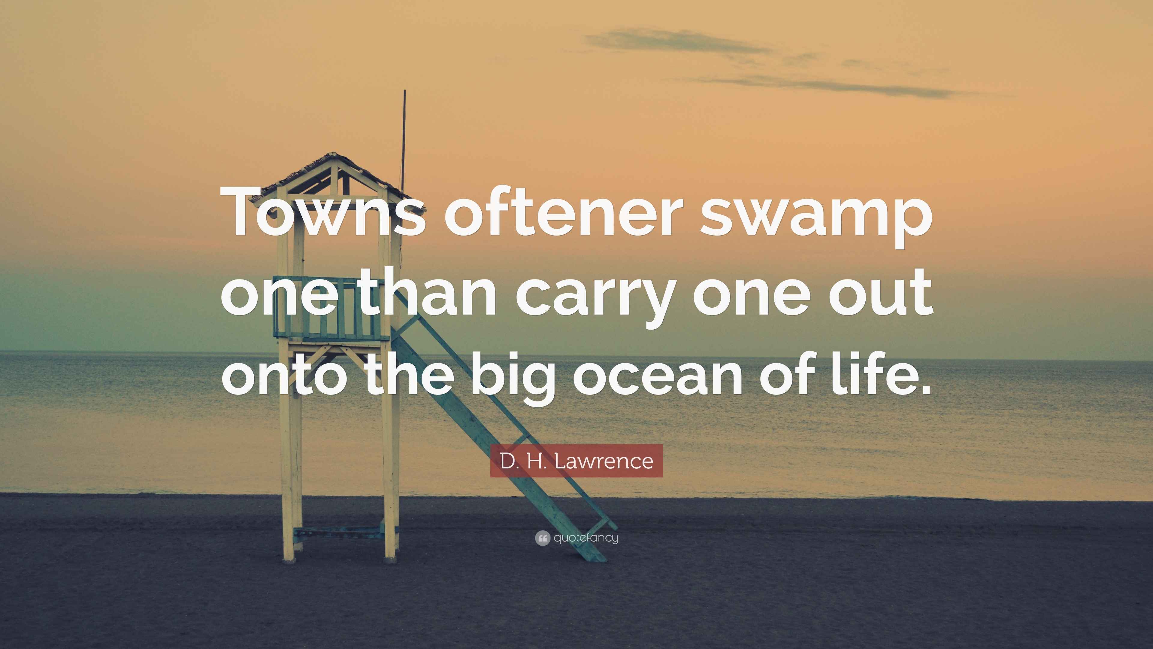 D. H. Lawrence Quote: “Towns oftener swamp one than carry one out onto ...