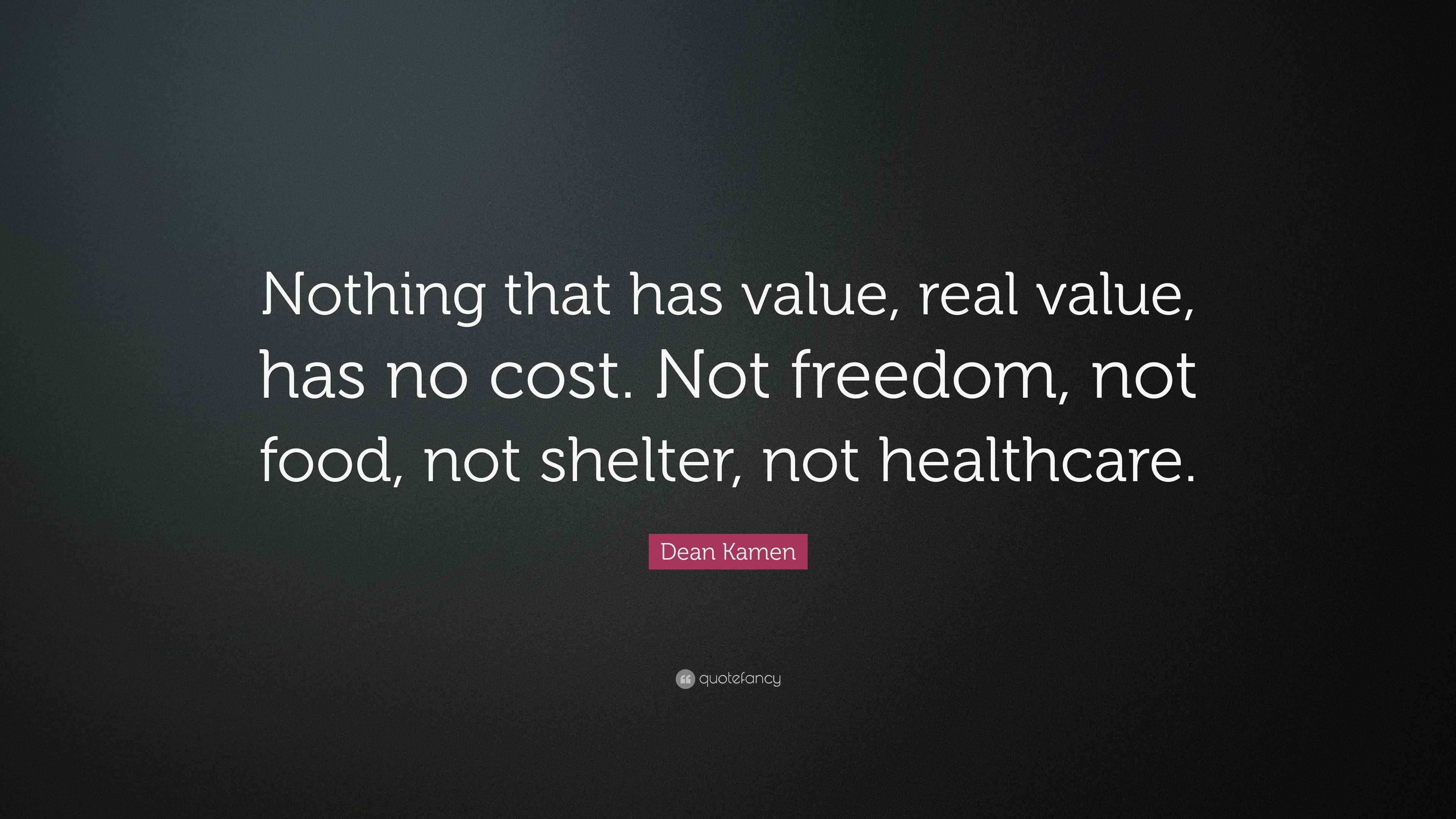 Dean Kamen Quote: “Nothing that has value, real value, has no cost. Not ...