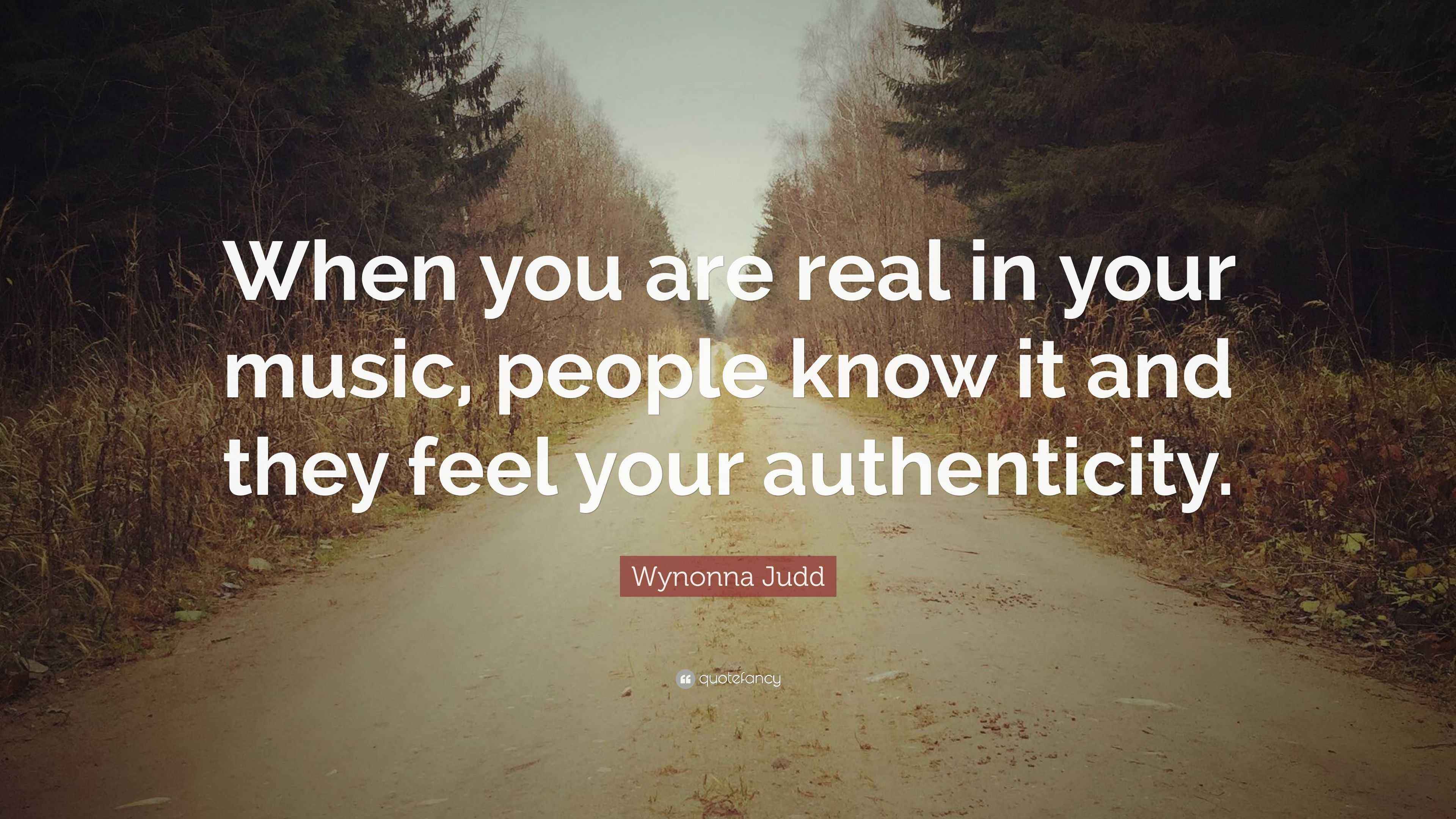 Wynonna Judd Quote: “When you are real in your music, people know it ...