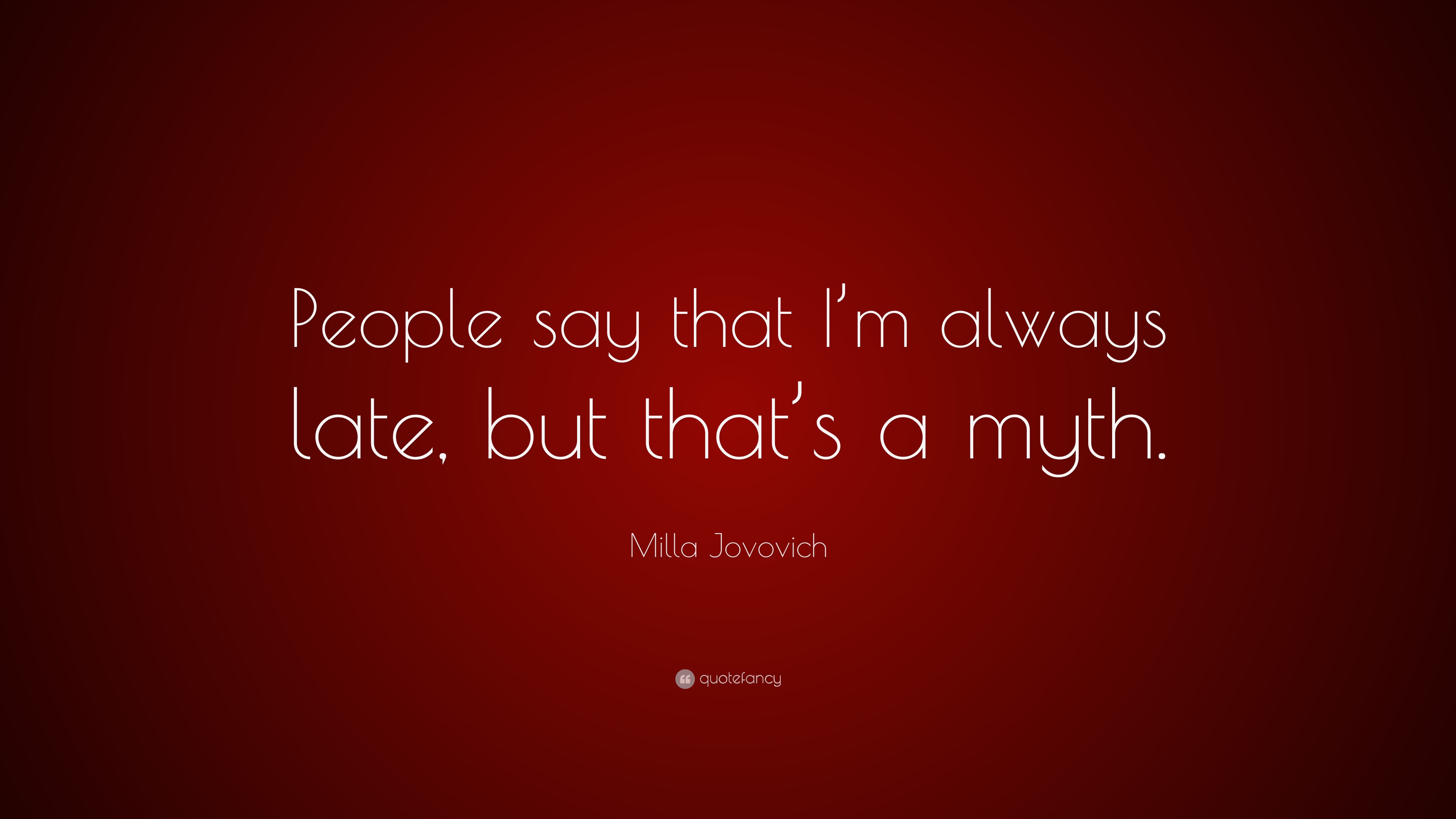 Milla Jovovich Quote: “People say that I’m always late, but that’s a myth.”