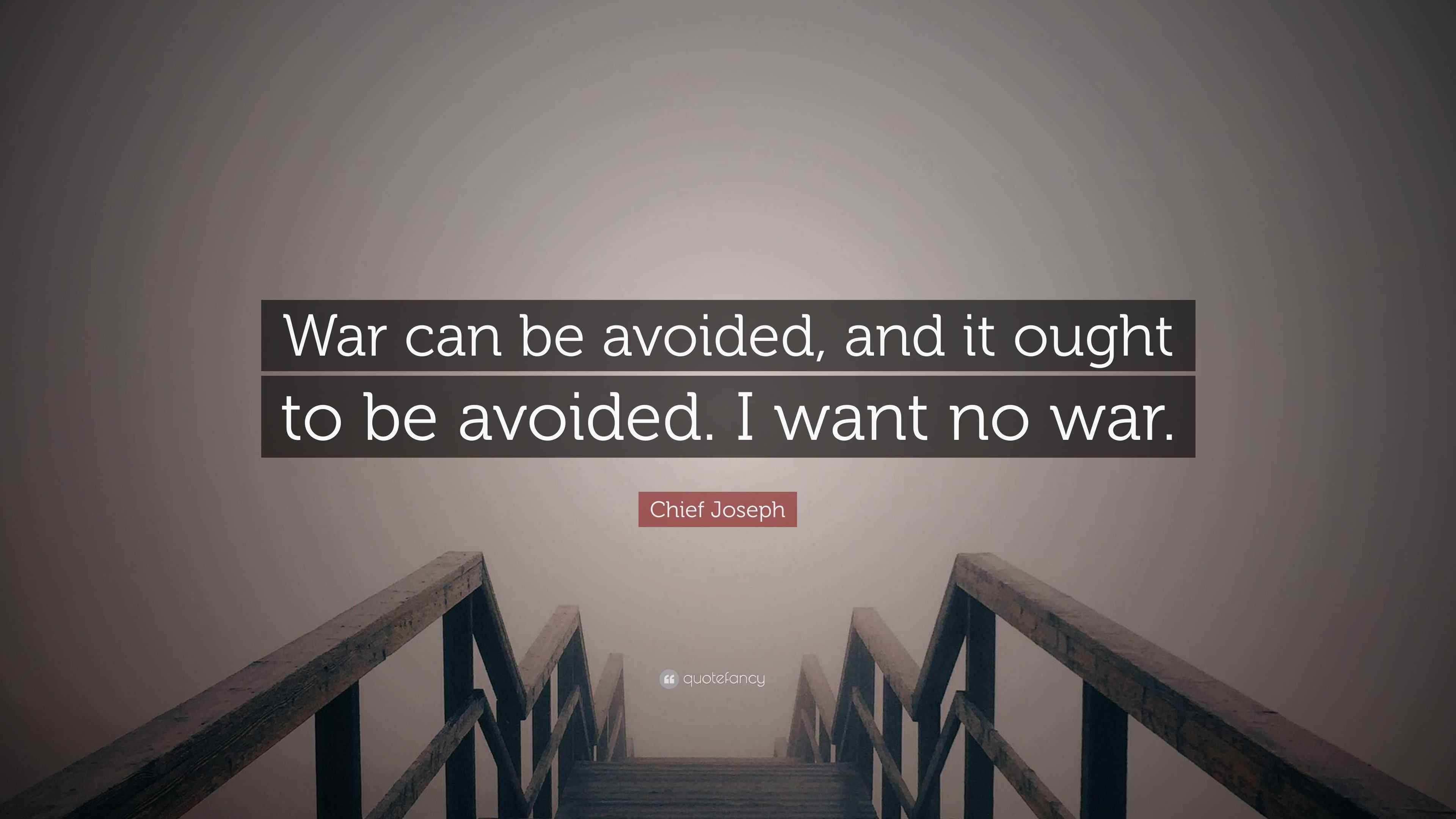 Chief Joseph Quote: “War can be avoided, and it ought to be avoided. I ...