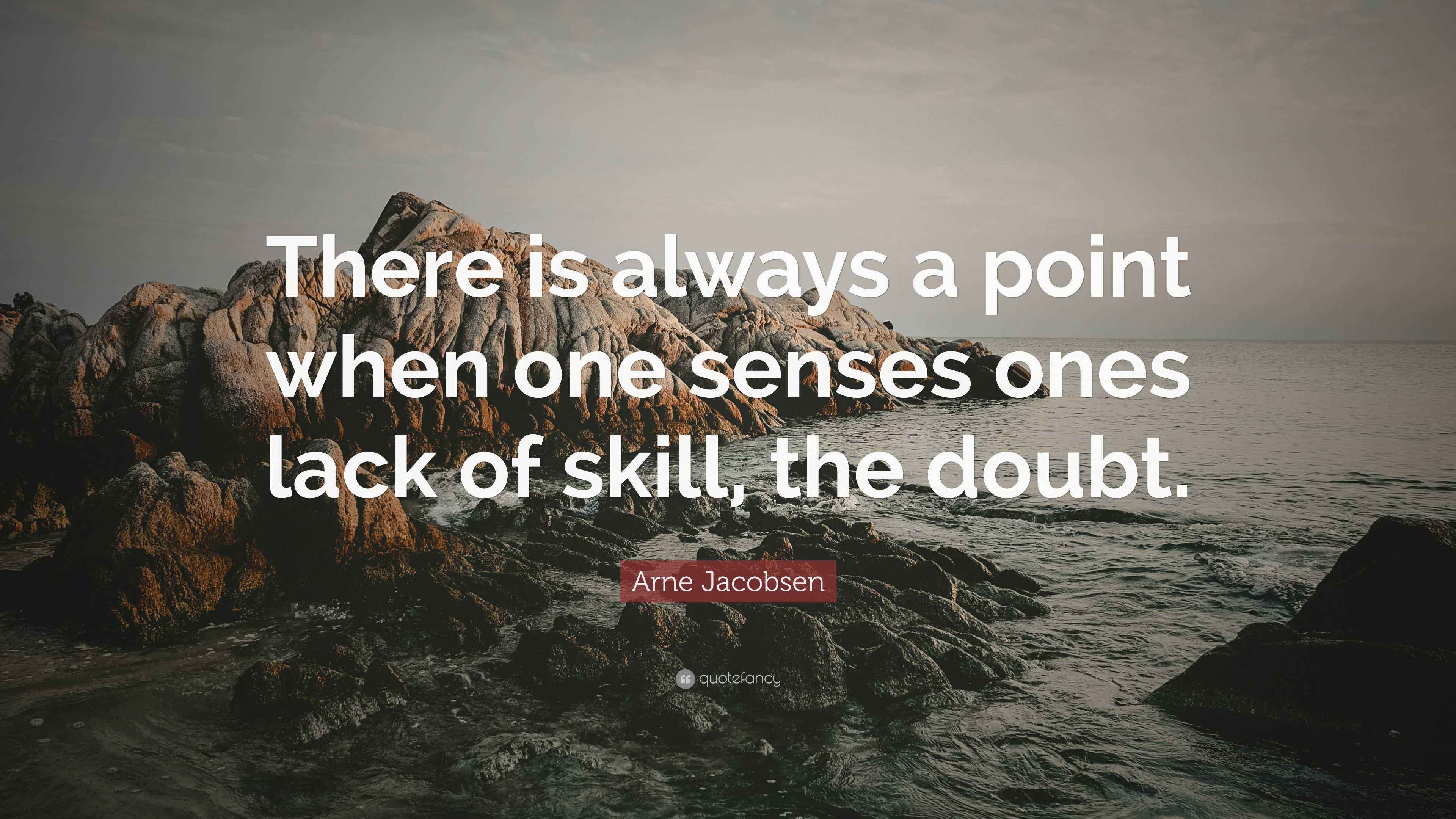 Arne Jacobsen Quote: “There is always a point when one senses ones lack ...