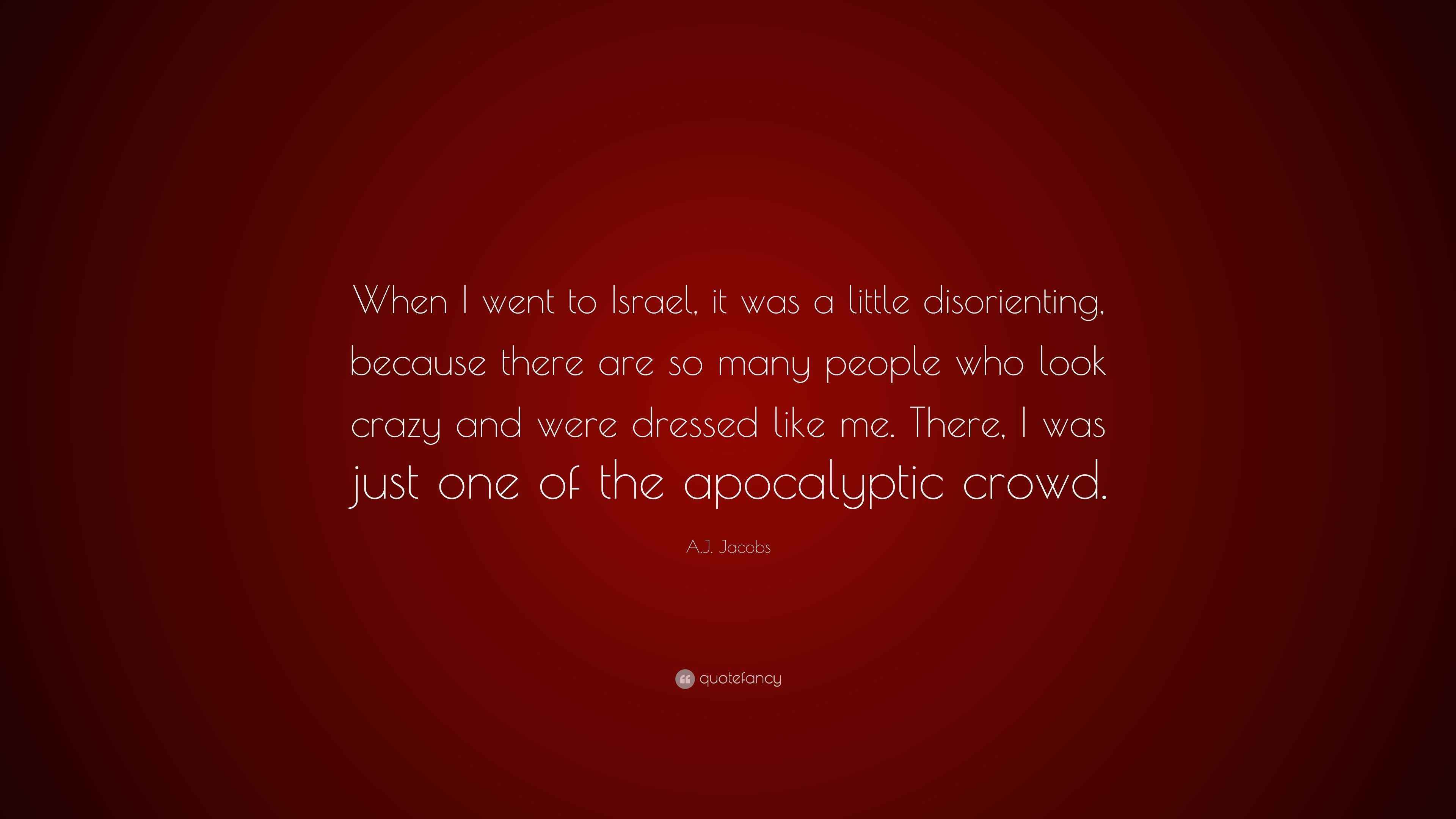 A.J. Jacobs Quote: “When I went to Israel, it was a little disorienting ...