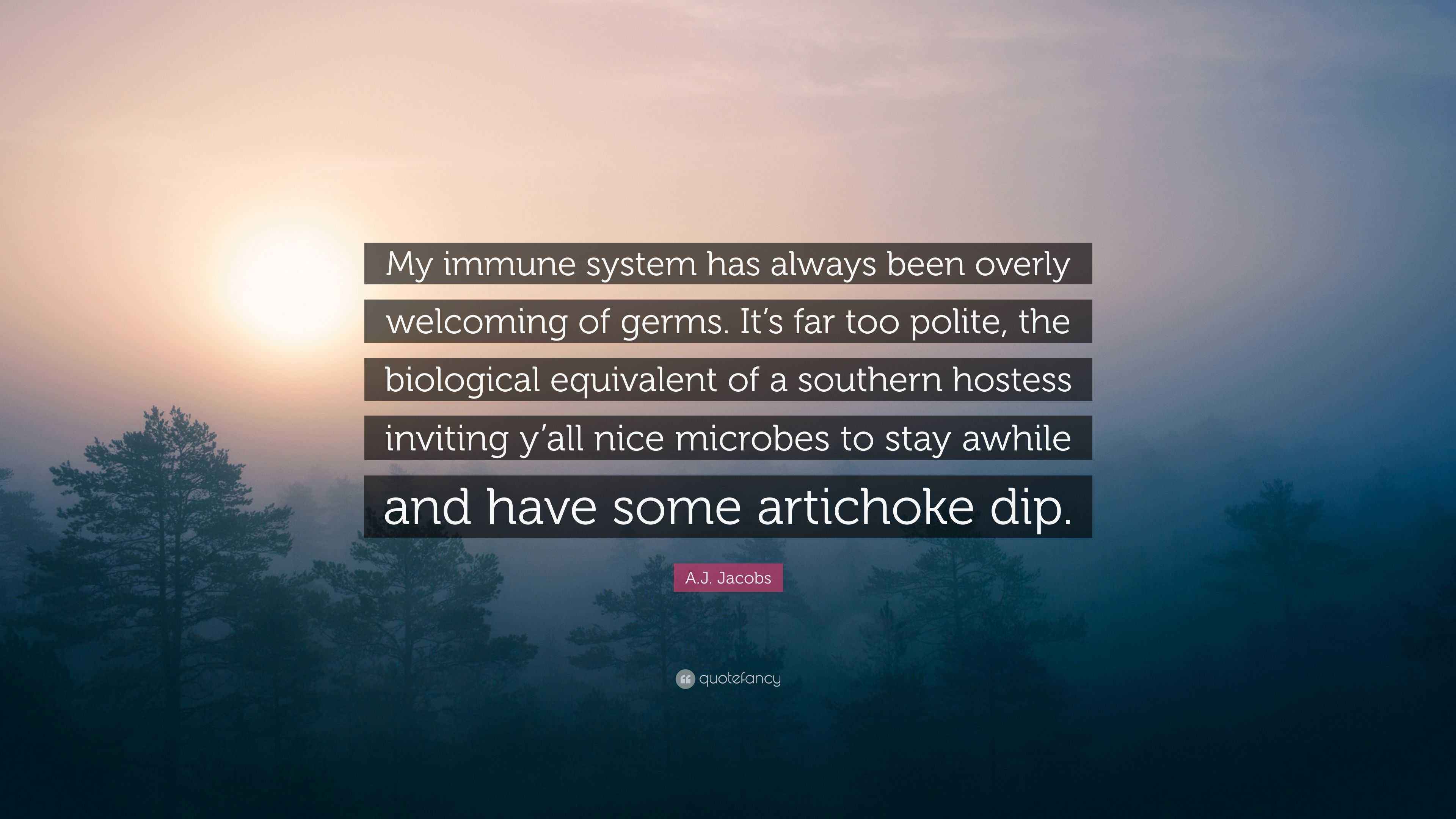 A.J. Jacobs Quote: “My immune system has always been overly welcoming ...