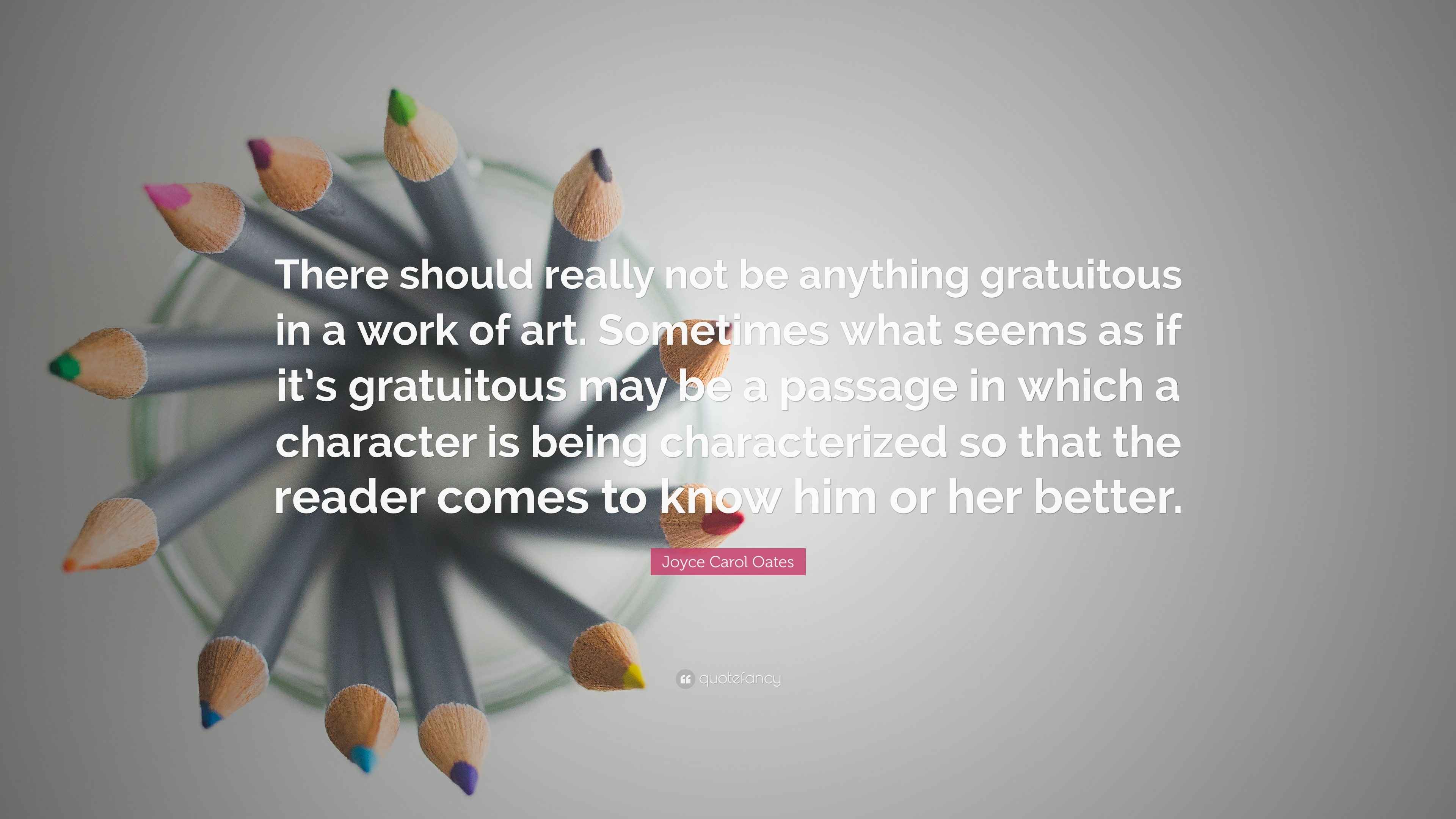Joyce Carol Oates Quote: “There should really not be anything ...