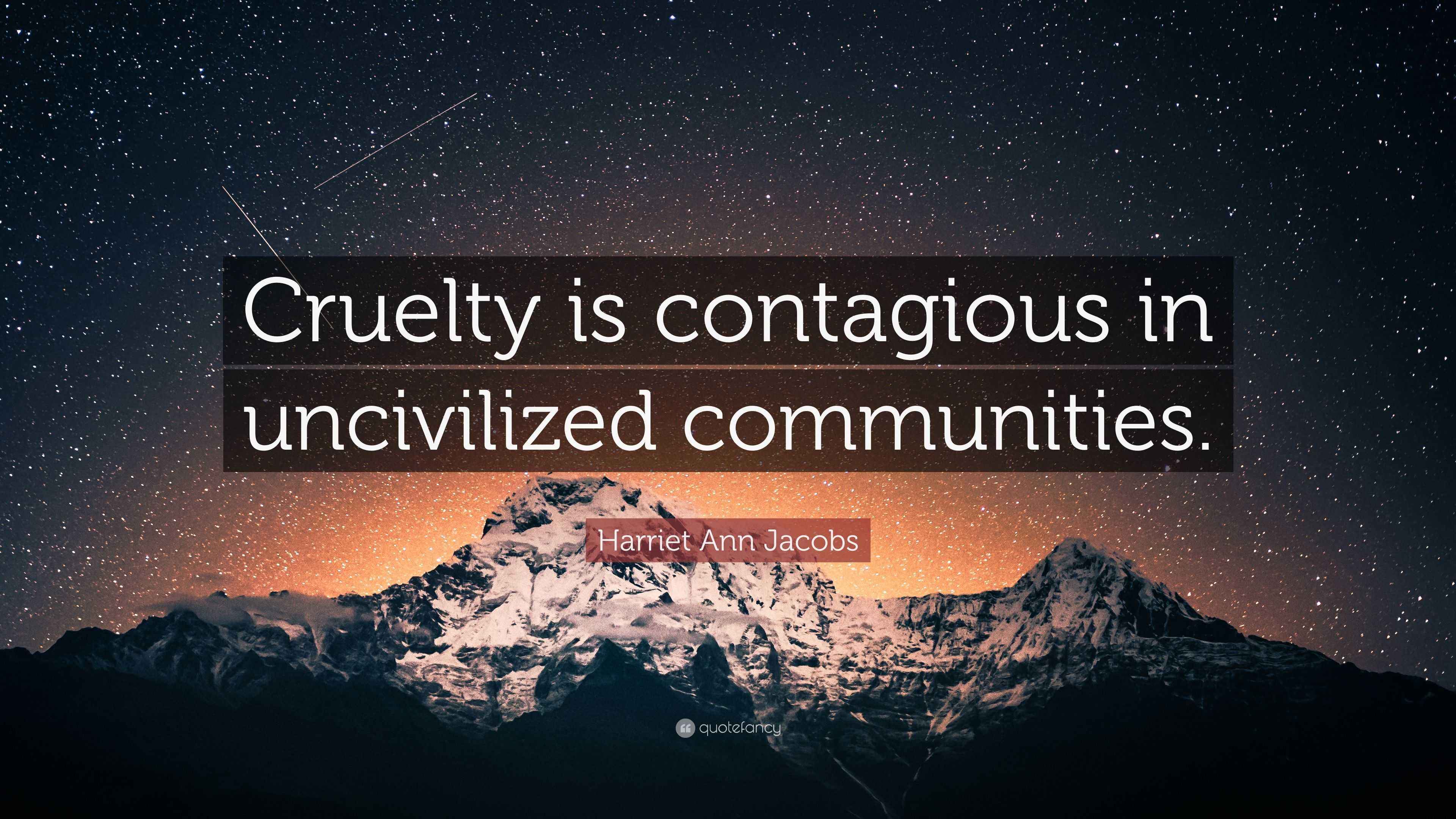 Harriet Ann Jacobs Quote: “Cruelty is contagious in uncivilized ...