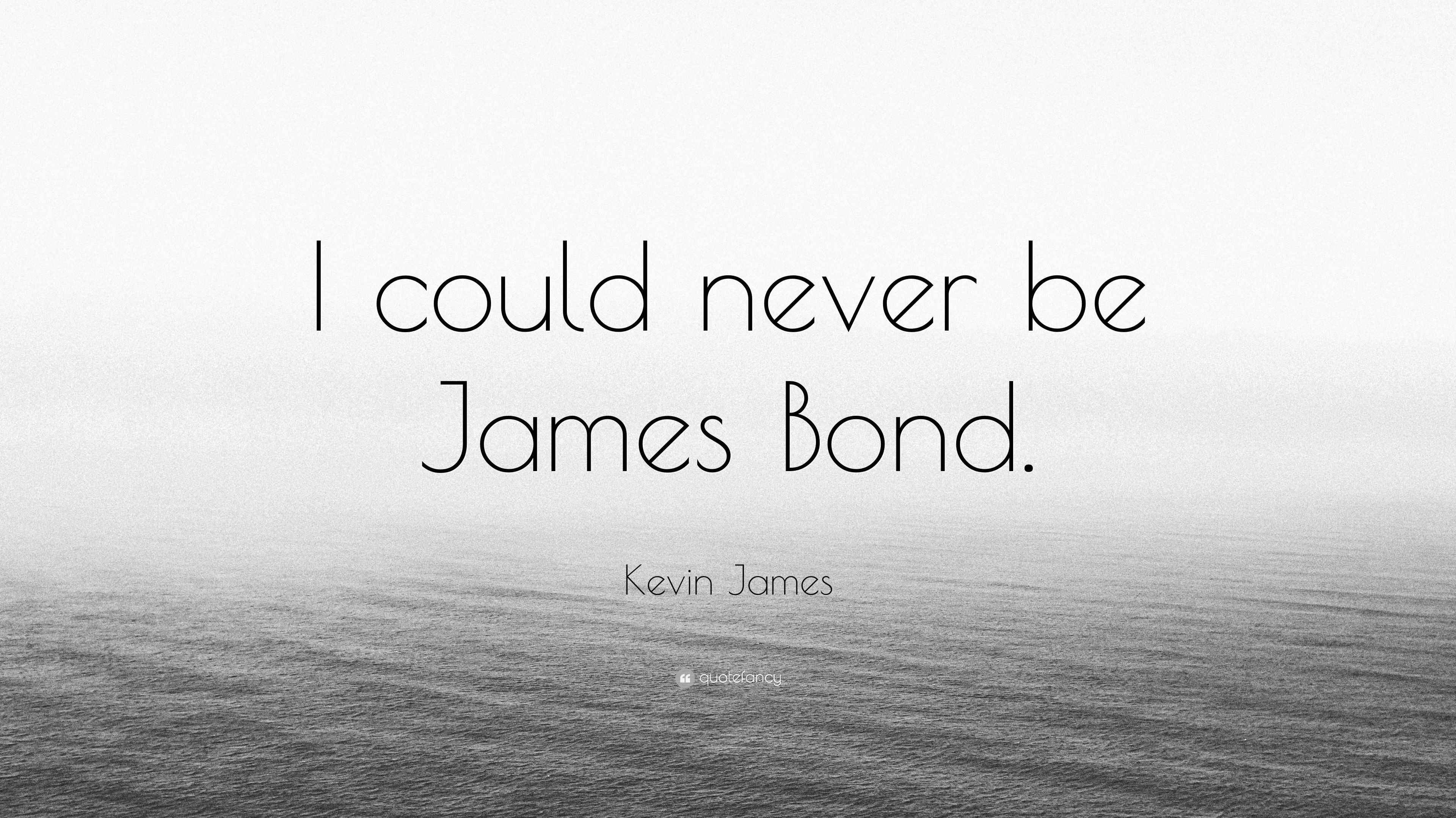Kevin James Quote: “I could never be James Bond.”