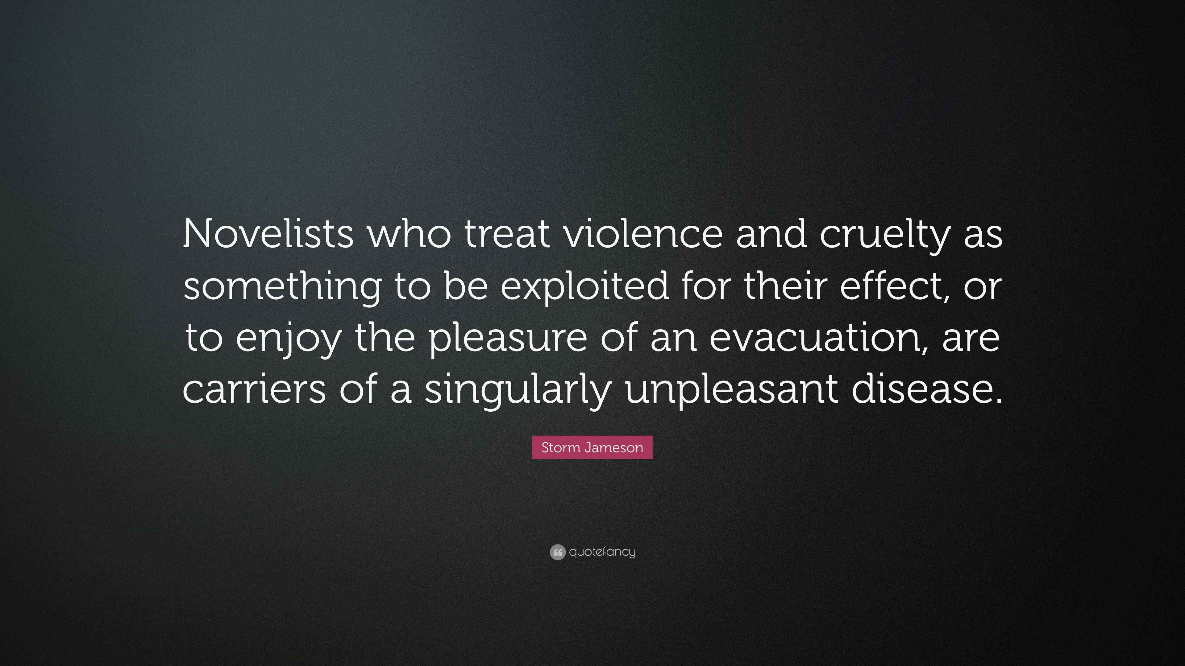 Storm Jameson Quote: “Novelists who treat violence and cruelty as ...