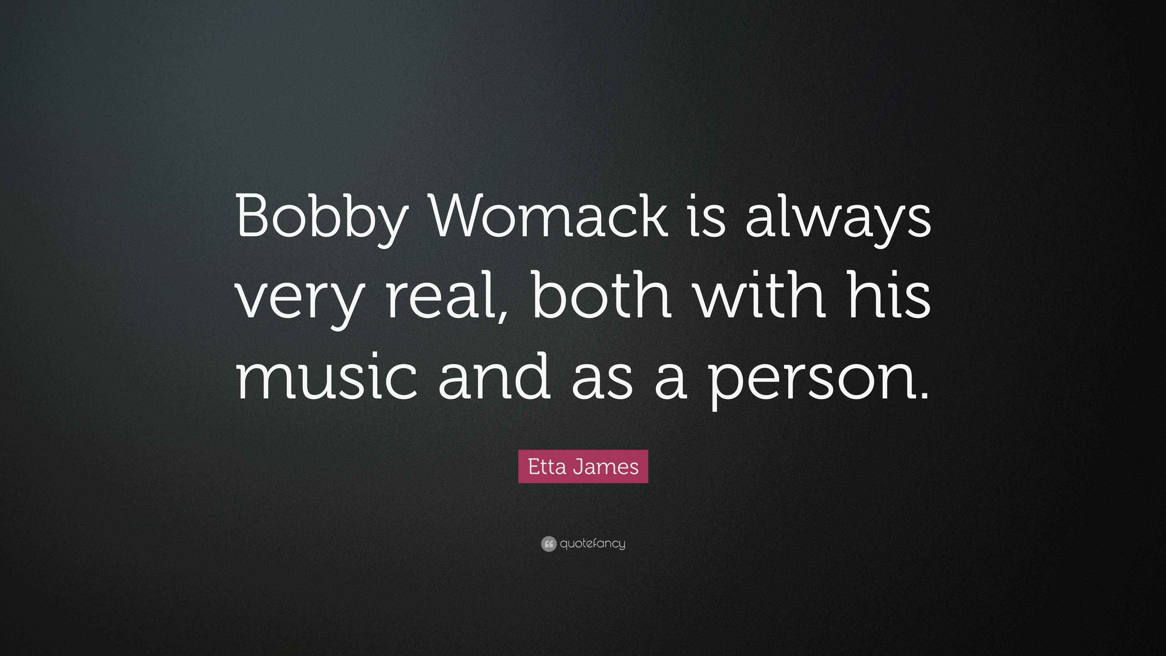 Etta James Quote: “Bobby Womack is always very real, both with his ...