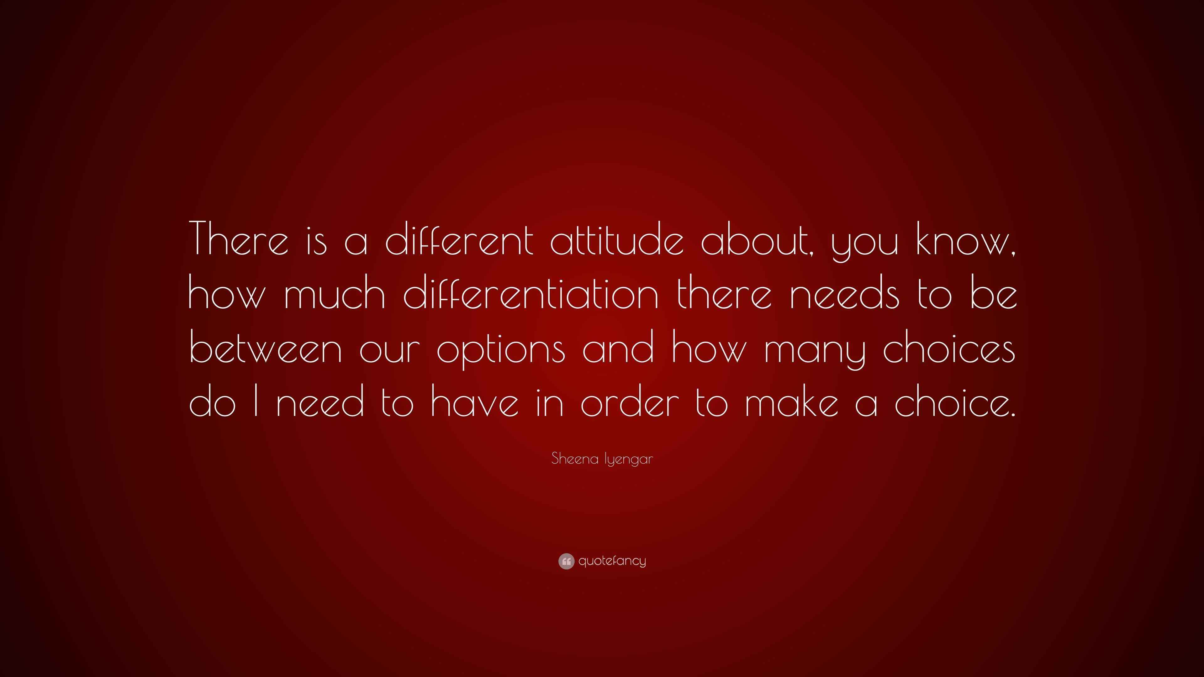 Sheena Iyengar Quote: “There is a different attitude about, you know ...