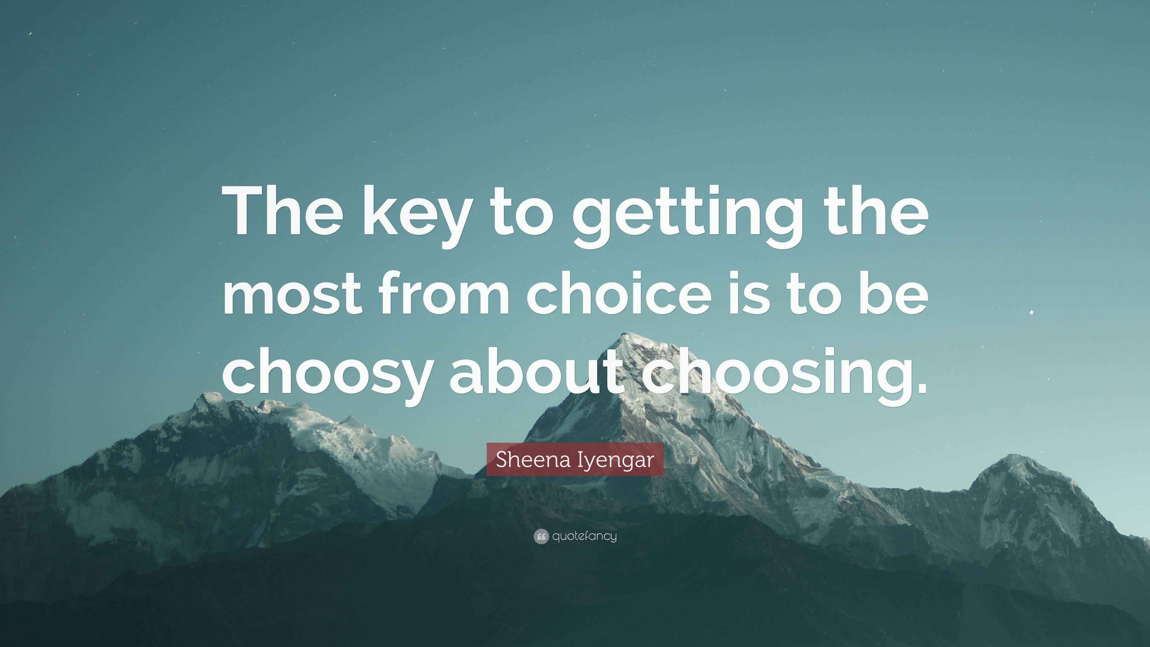 Sheena Iyengar Quote: “The key to getting the most from choice is to be ...