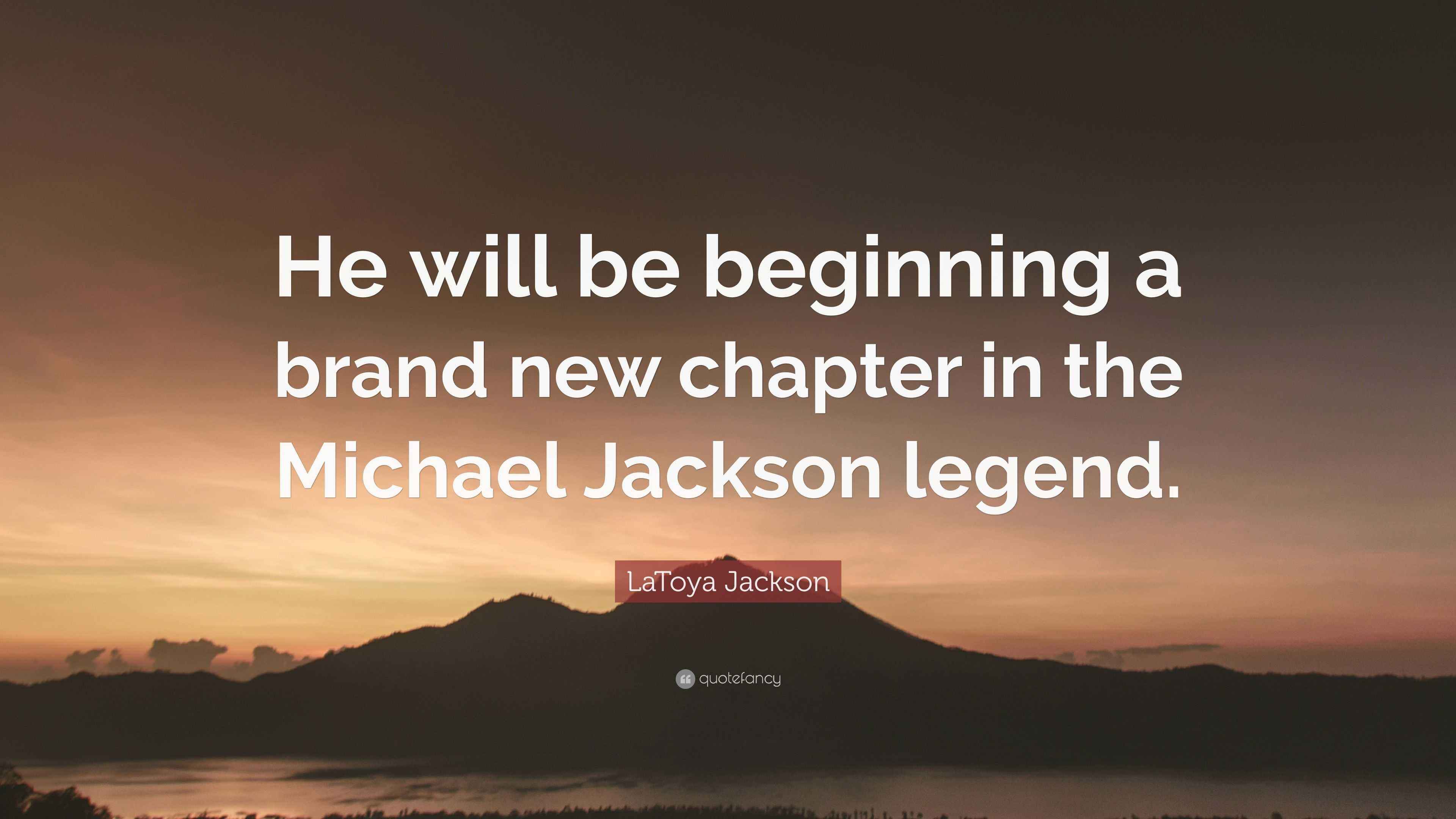 LaToya Jackson Quote: “He will be beginning a brand new chapter in the ...