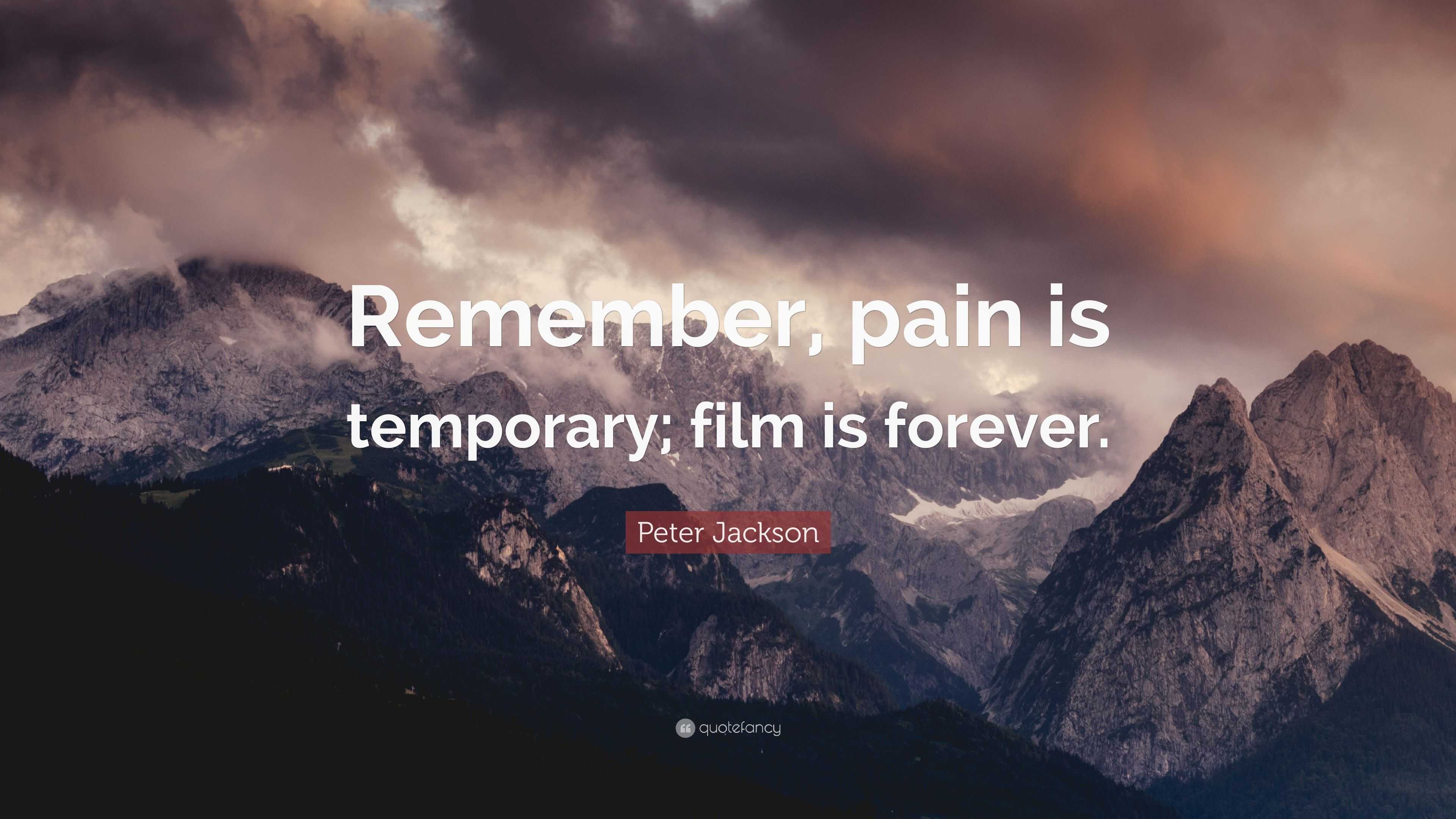 Peter Jackson Quote: “Remember, pain is temporary; film is forever.”