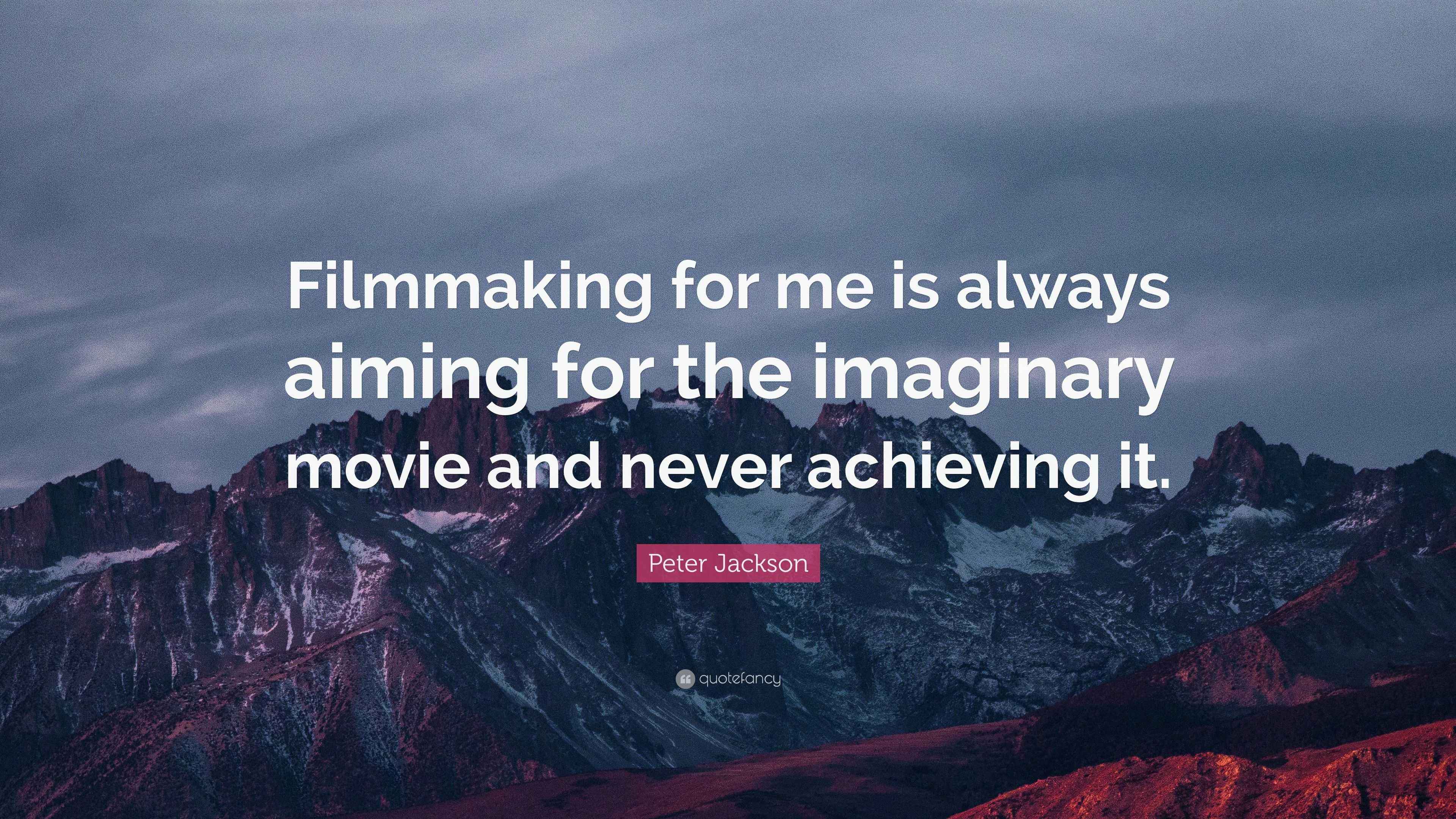 Peter Jackson Quote: “Filmmaking for me is always aiming for the ...