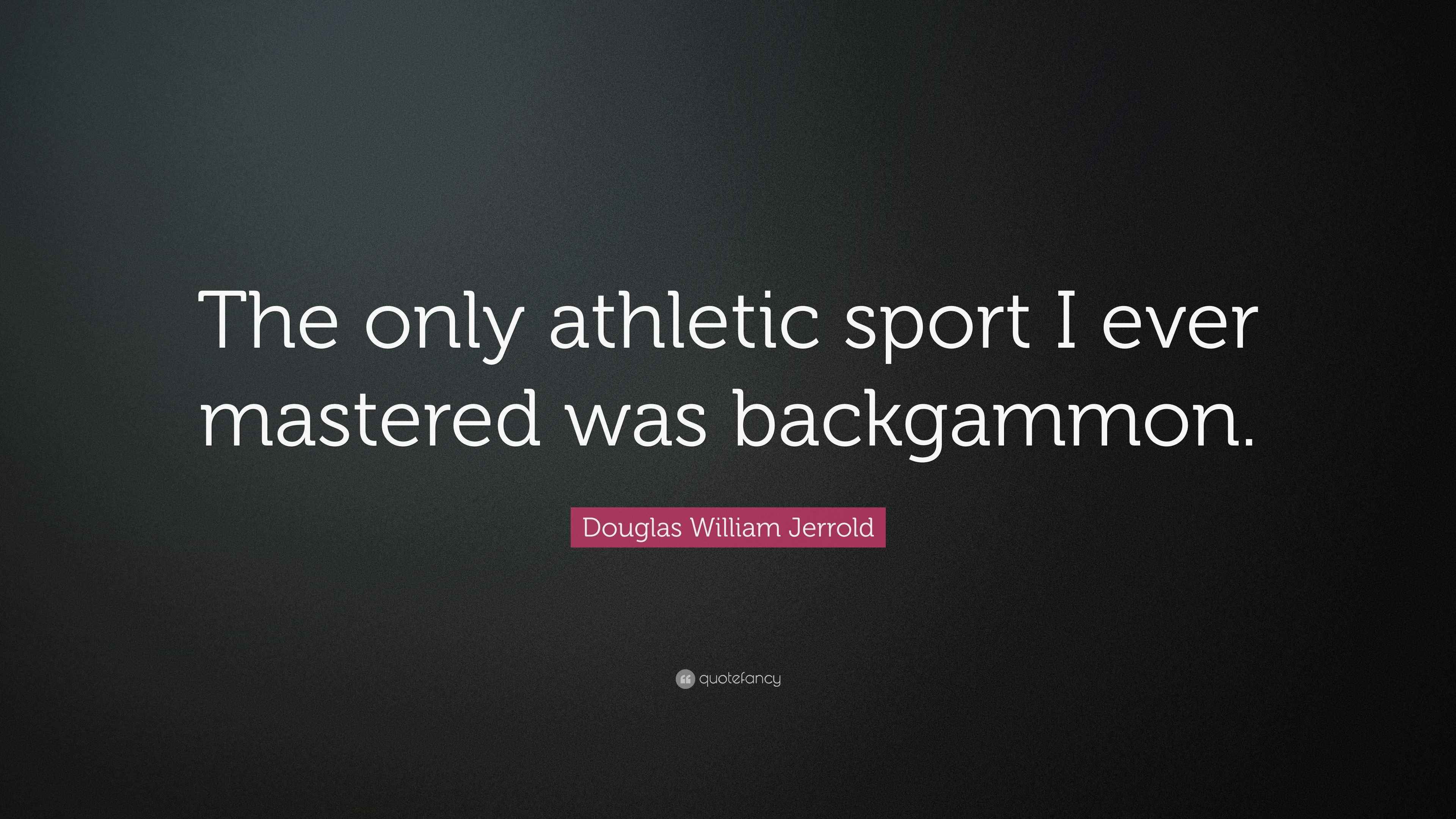 Douglas William Jerrold Quote: “The only athletic sport I ever mastered ...