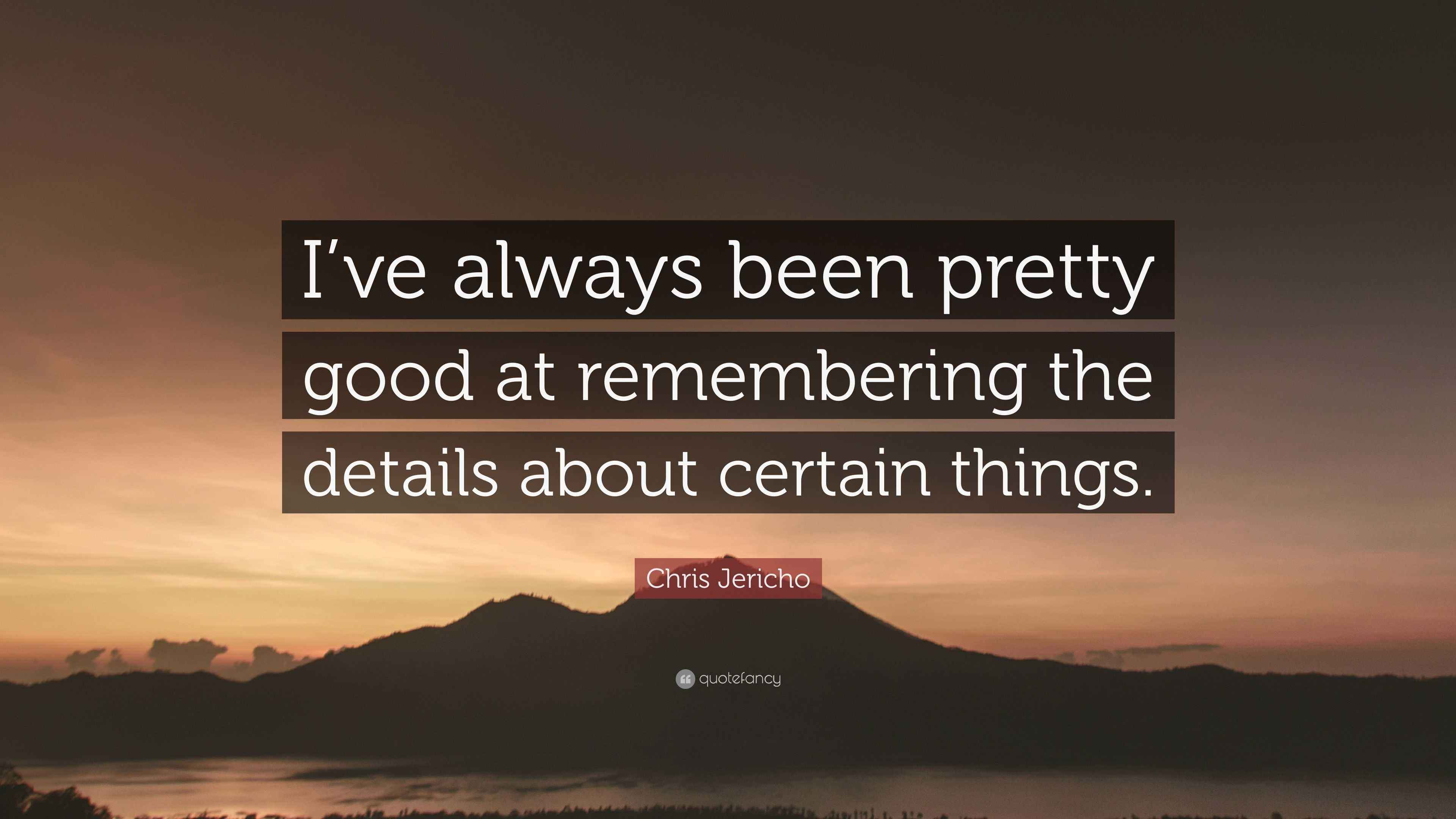 Chris Jericho Quote: “I’ve always been pretty good at remembering the ...