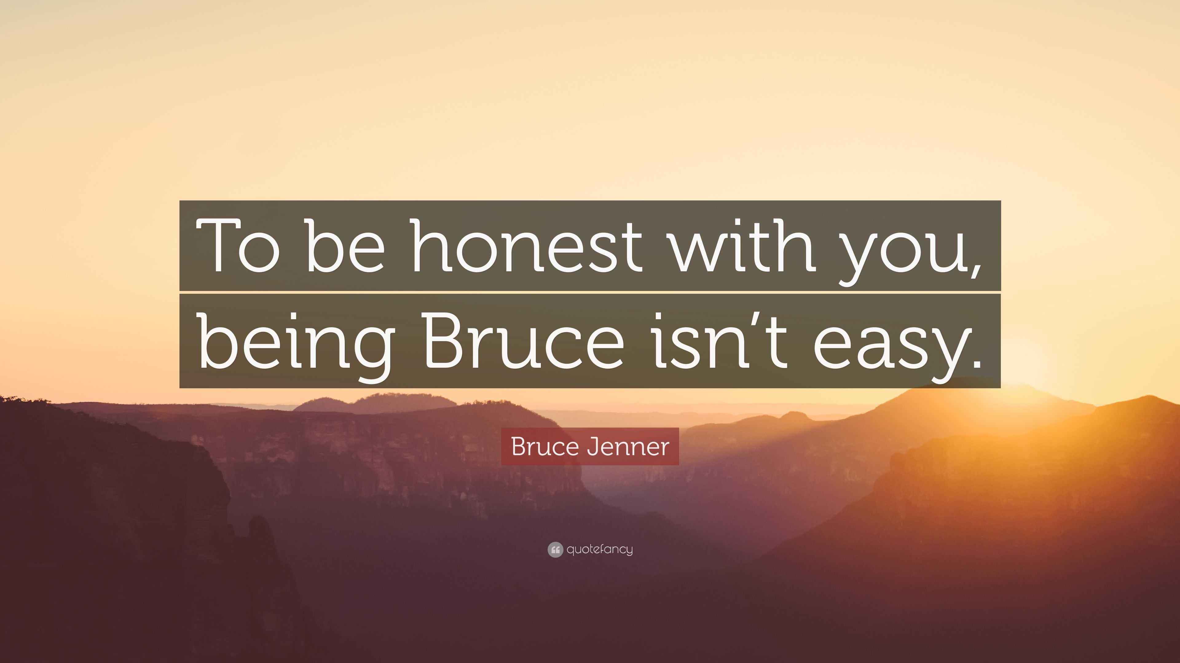 Bruce Jenner Quote: “To be honest with you, being Bruce isn’t easy.”