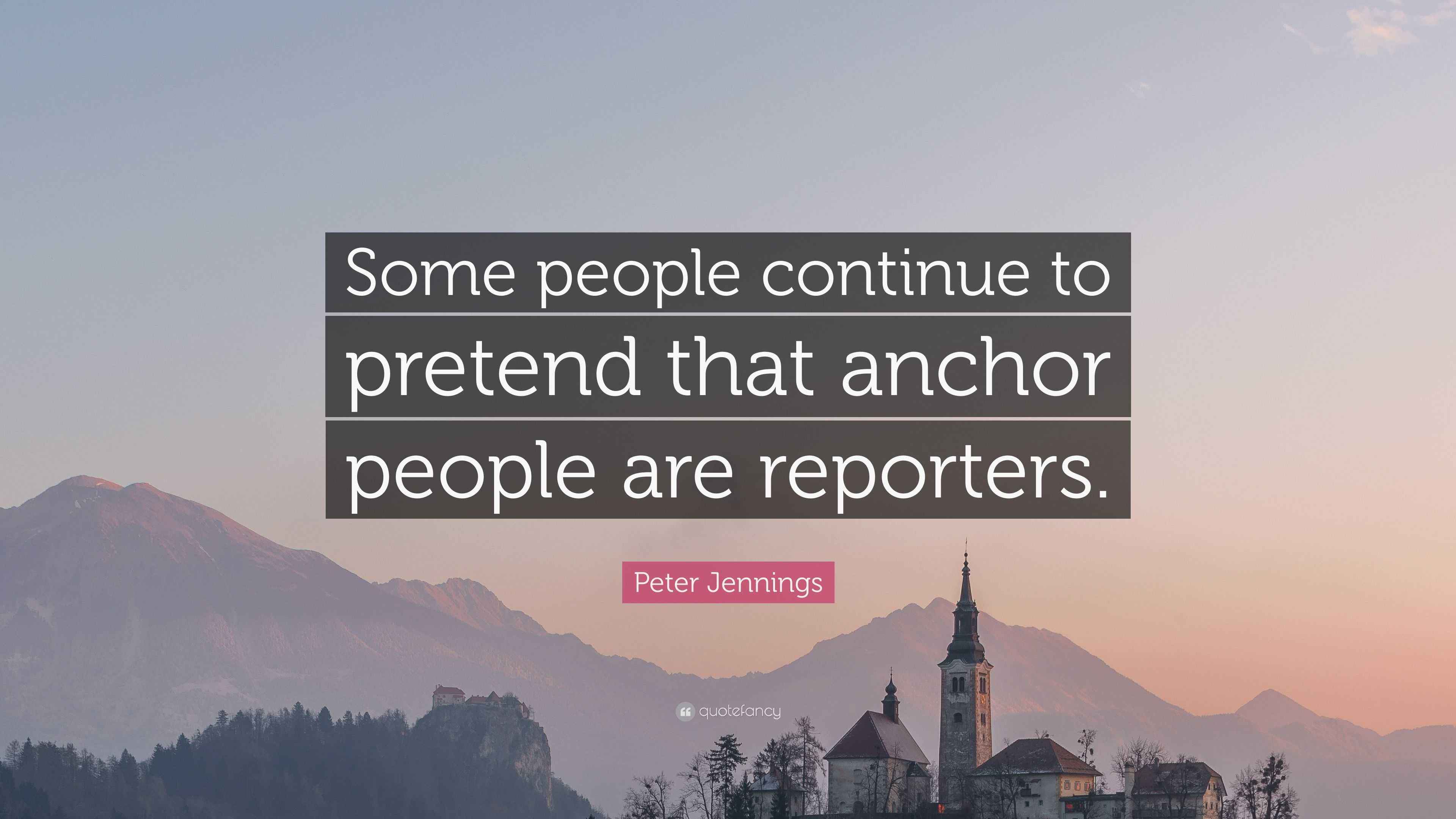 Peter Jennings Quote: “Some people continue to pretend that anchor ...