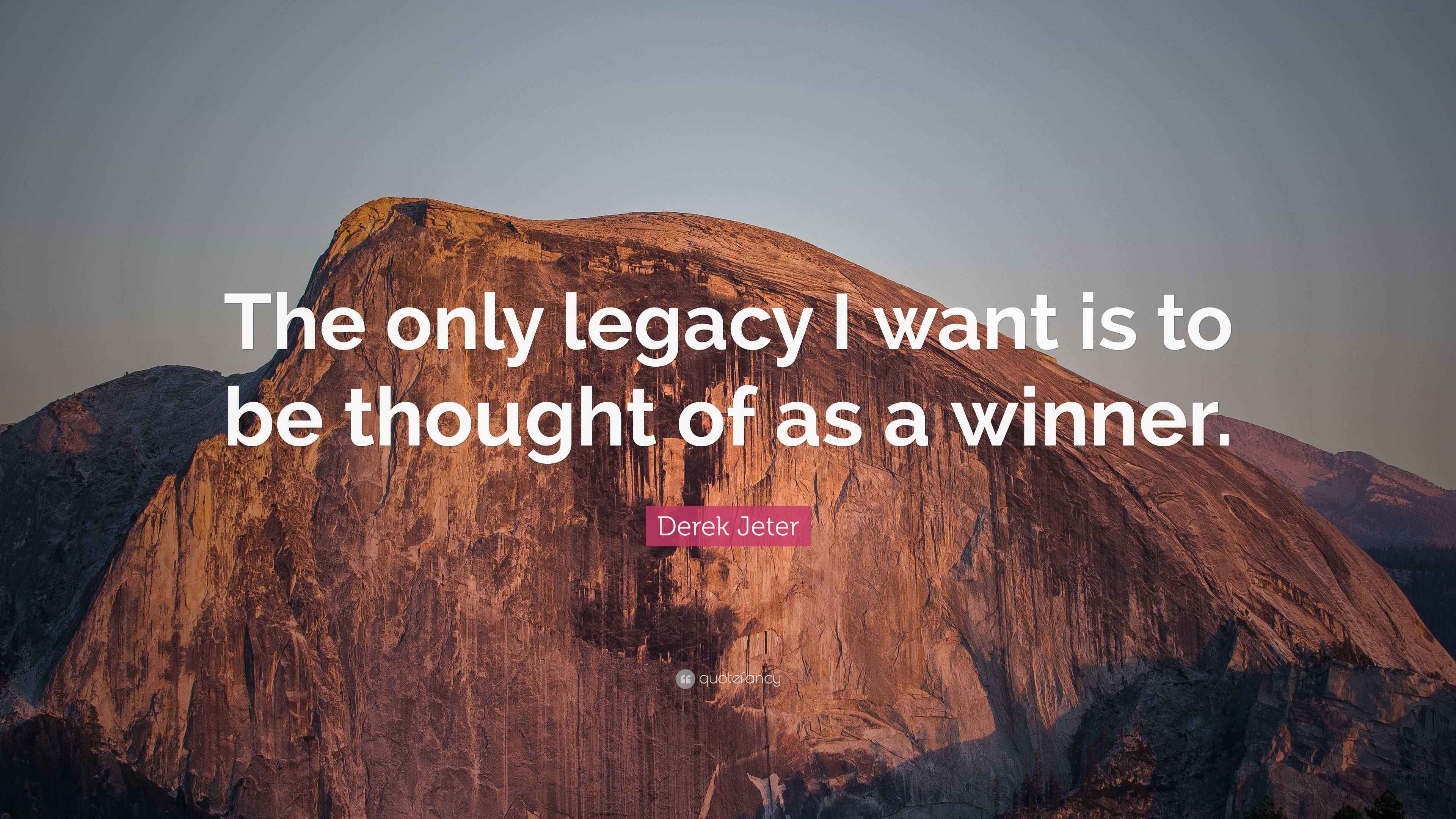 Derek Jeter Quote: “The only legacy I want is to be thought of as a ...
