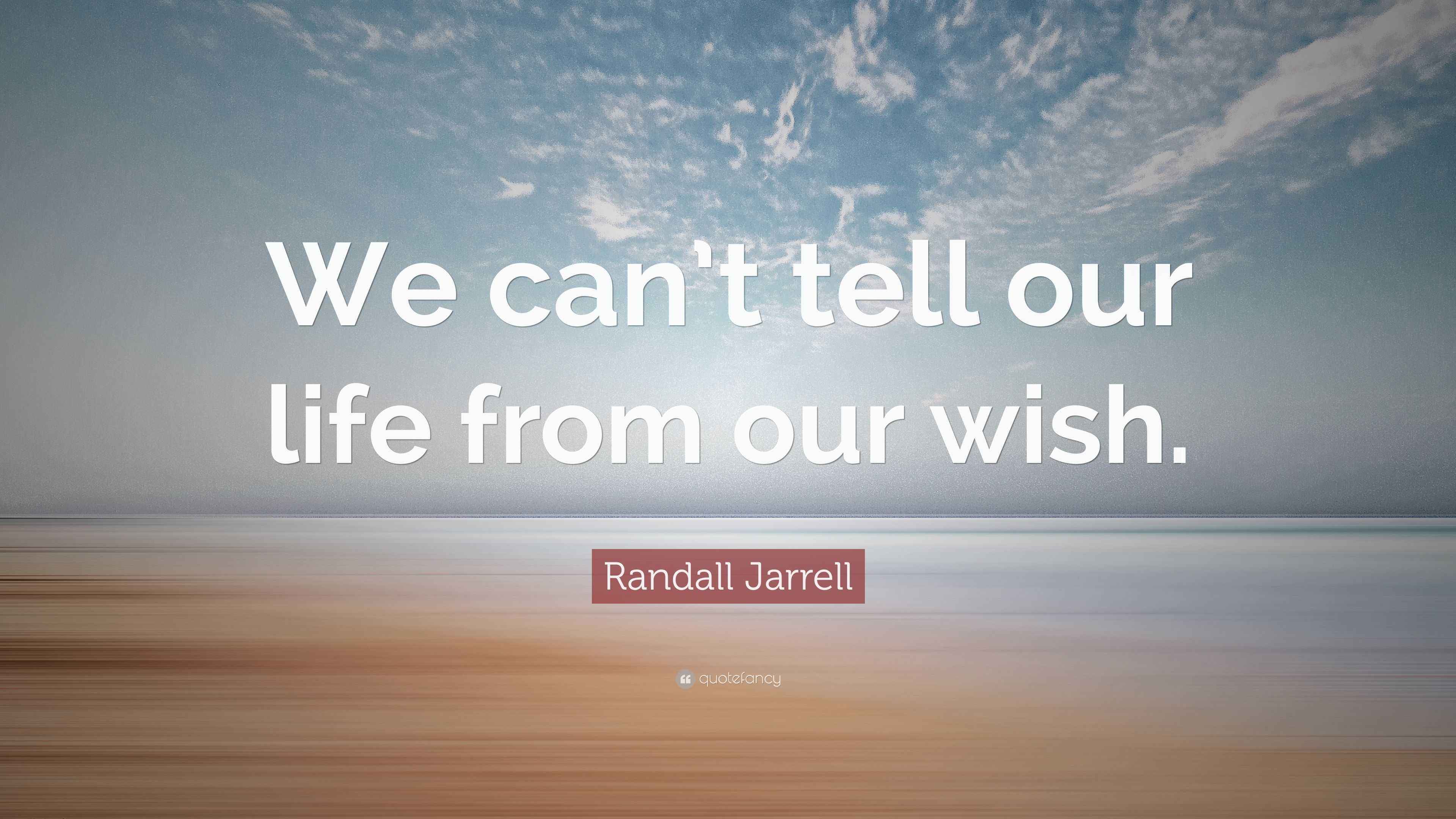 Randall Jarrell Quote: “We can’t tell our life from our wish.”