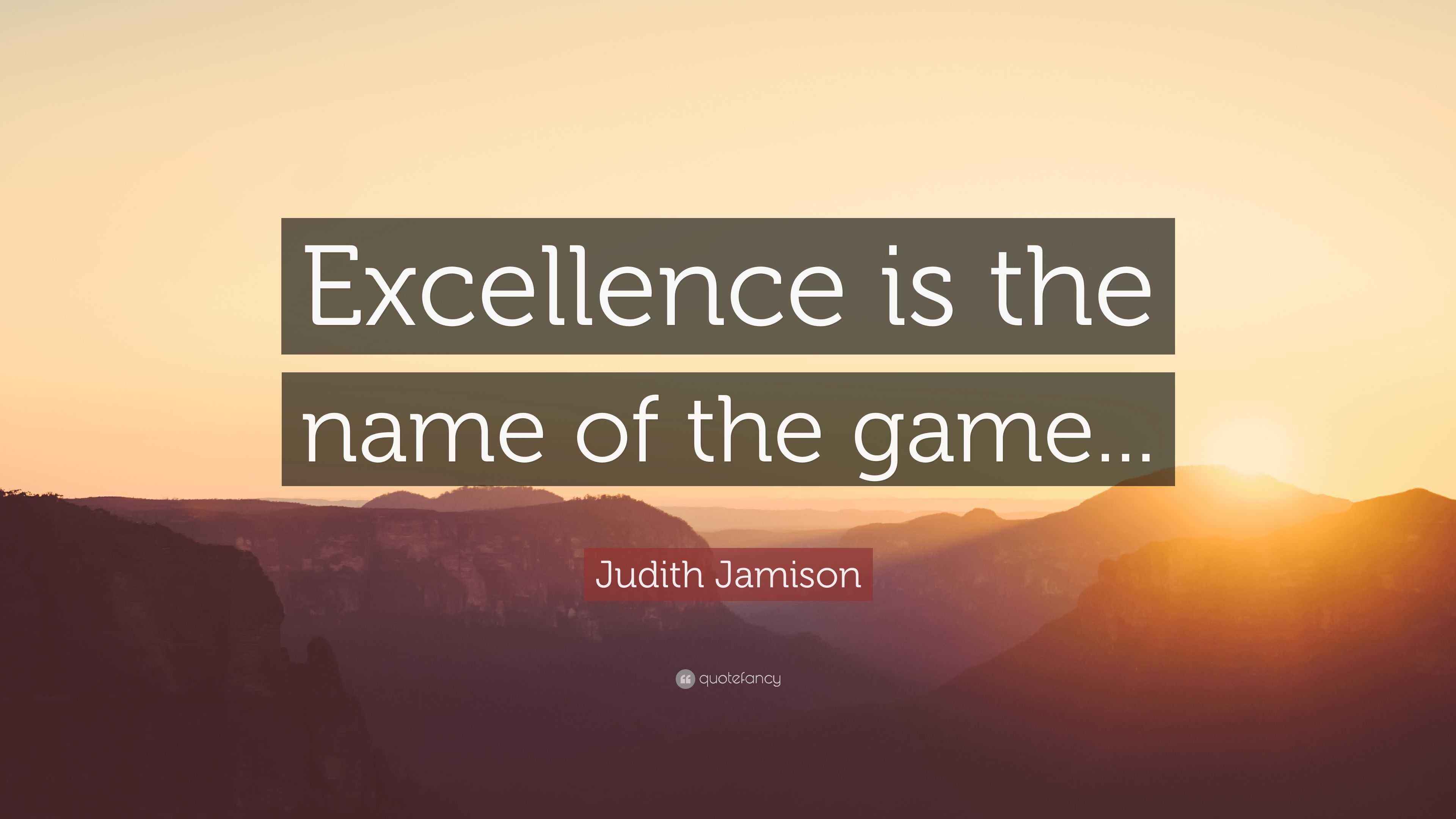 Judith Jamison Quote: “Excellence is the name of the game...”