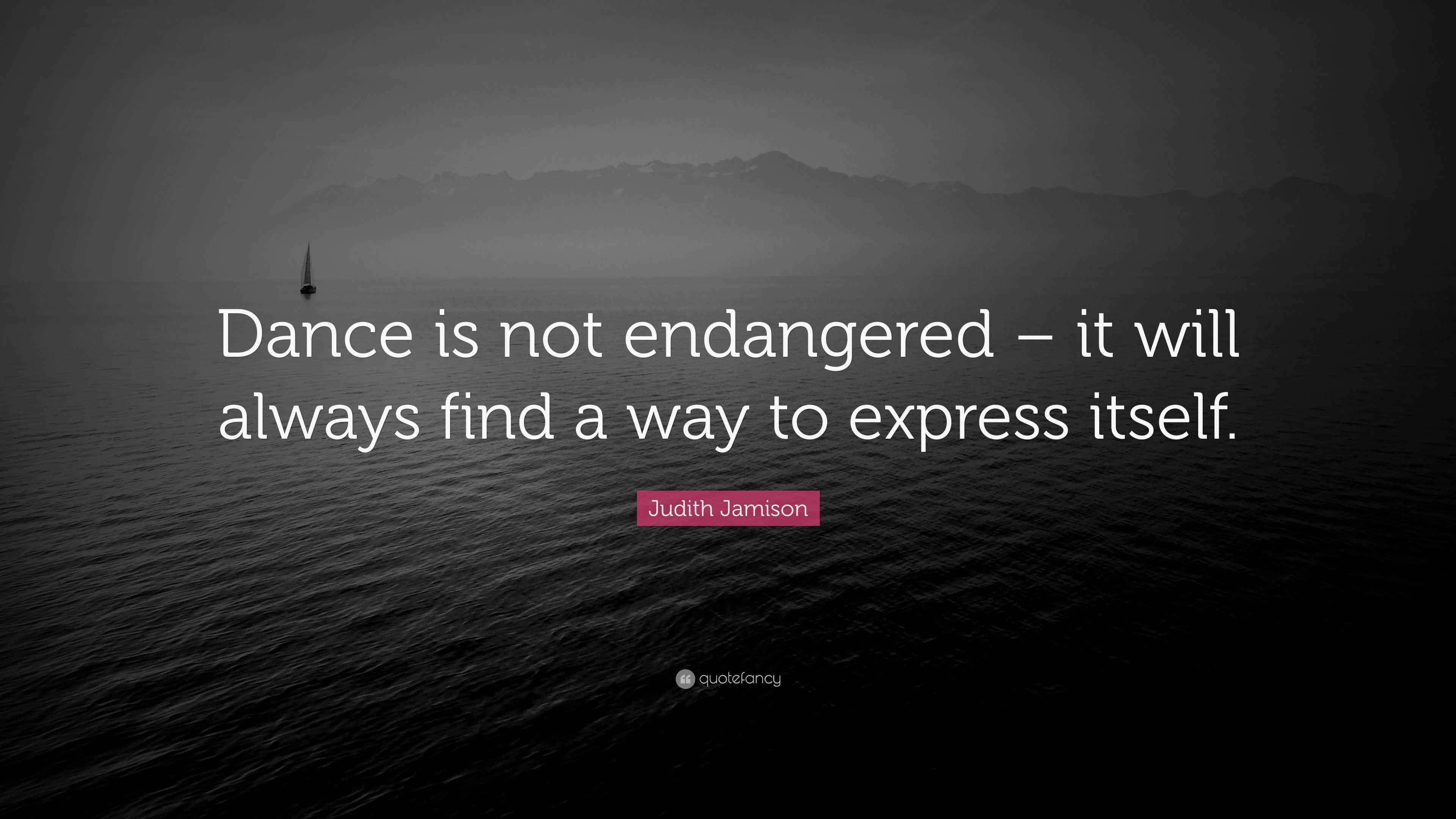Judith Jamison Quote: “Dance is not endangered – it will always find a ...