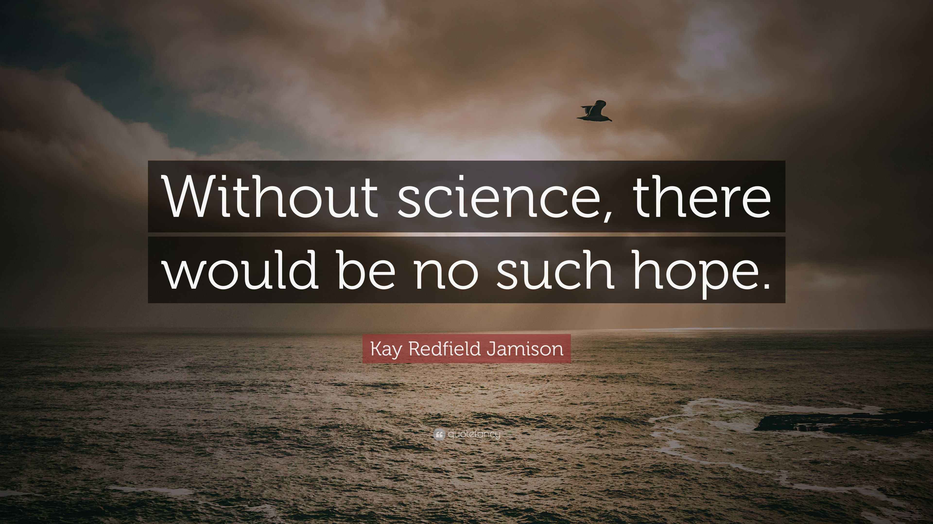 Kay Redfield Jamison Quote: “Without science, there would be no such hope.”
