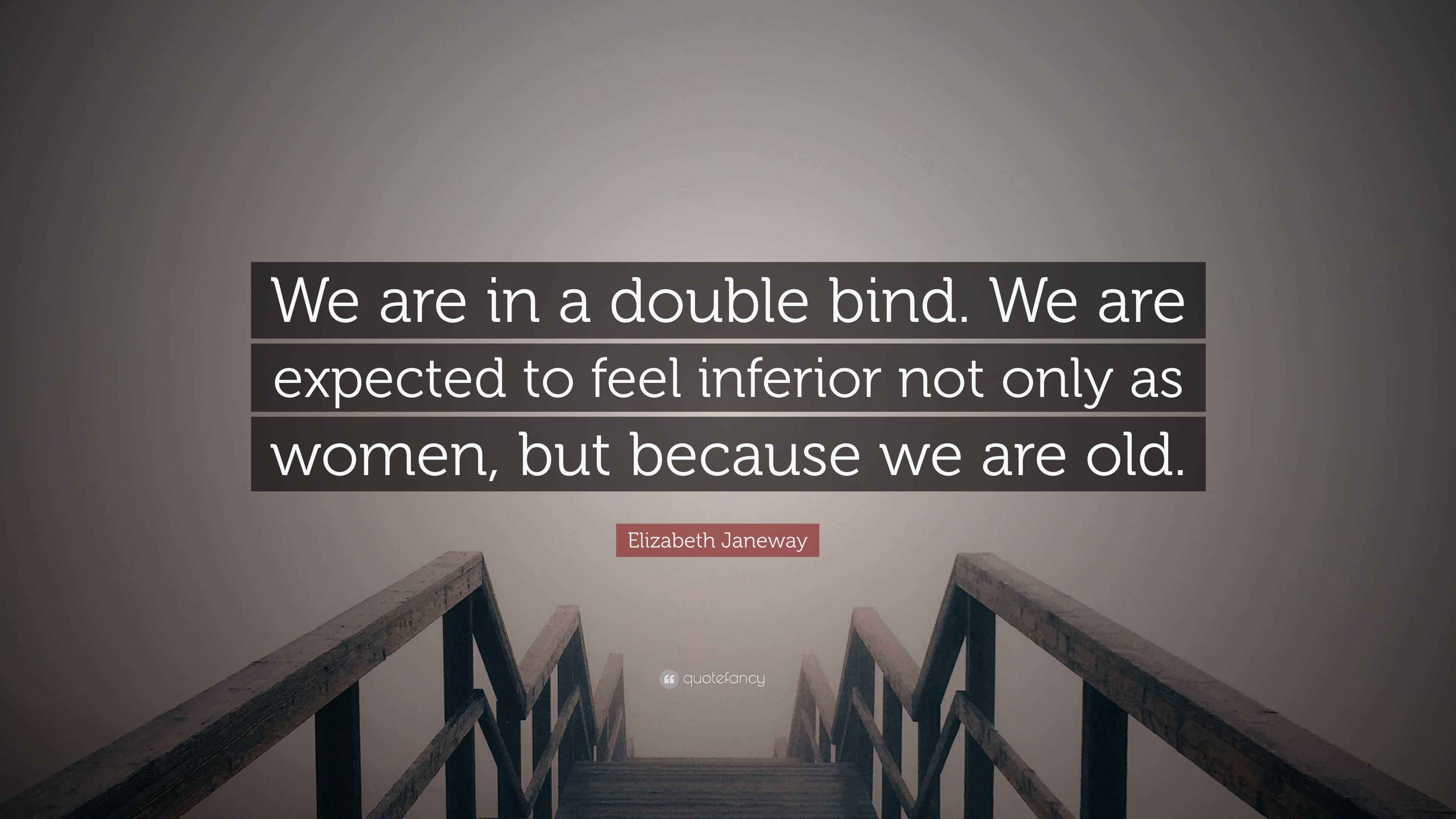 Elizabeth Janeway Quote: “We are in a double bind. We are expected to ...