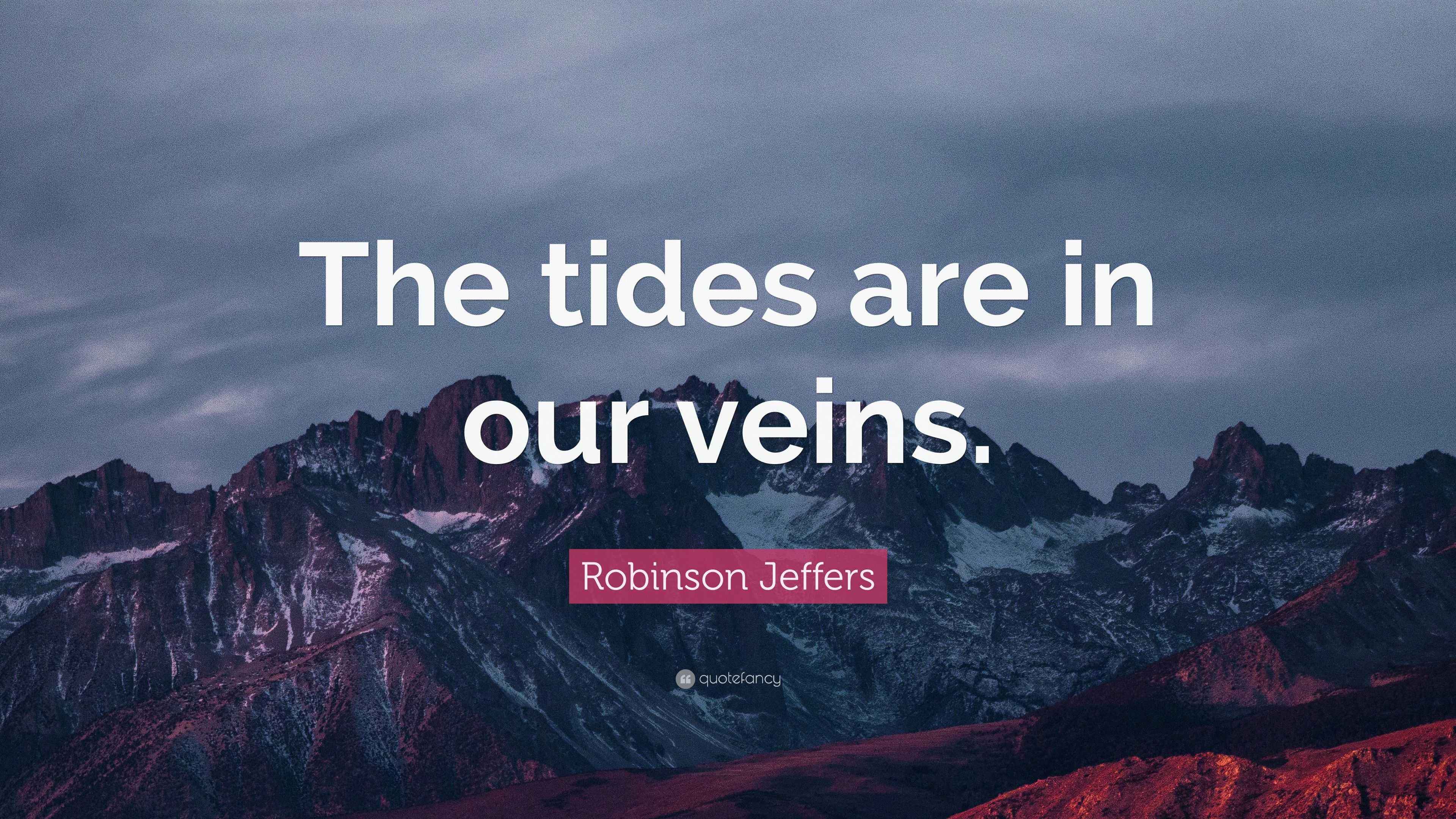 Robinson Jeffers Quote: “The tides are in our veins.”