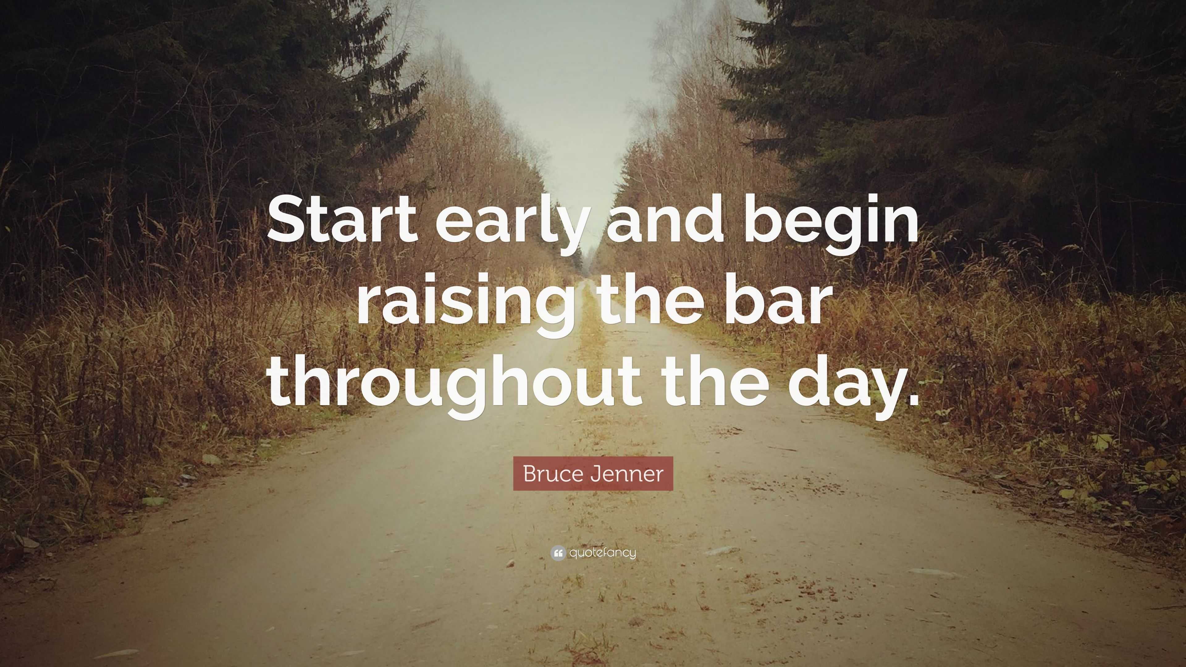 Bruce Jenner Quote: “Start early and begin raising the bar throughout ...