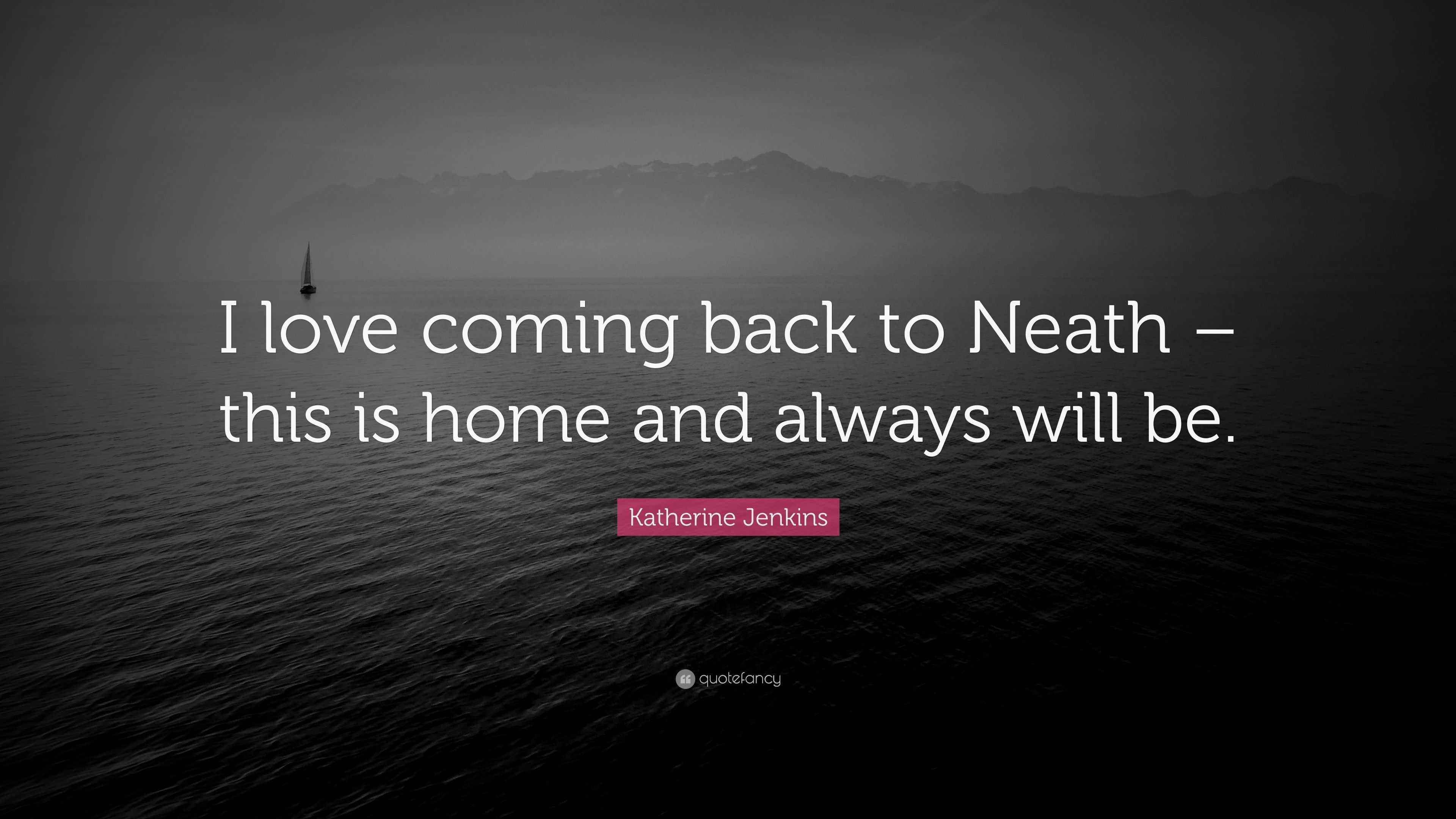Katherine Jenkins Quote: “I love coming back to Neath – this is home ...