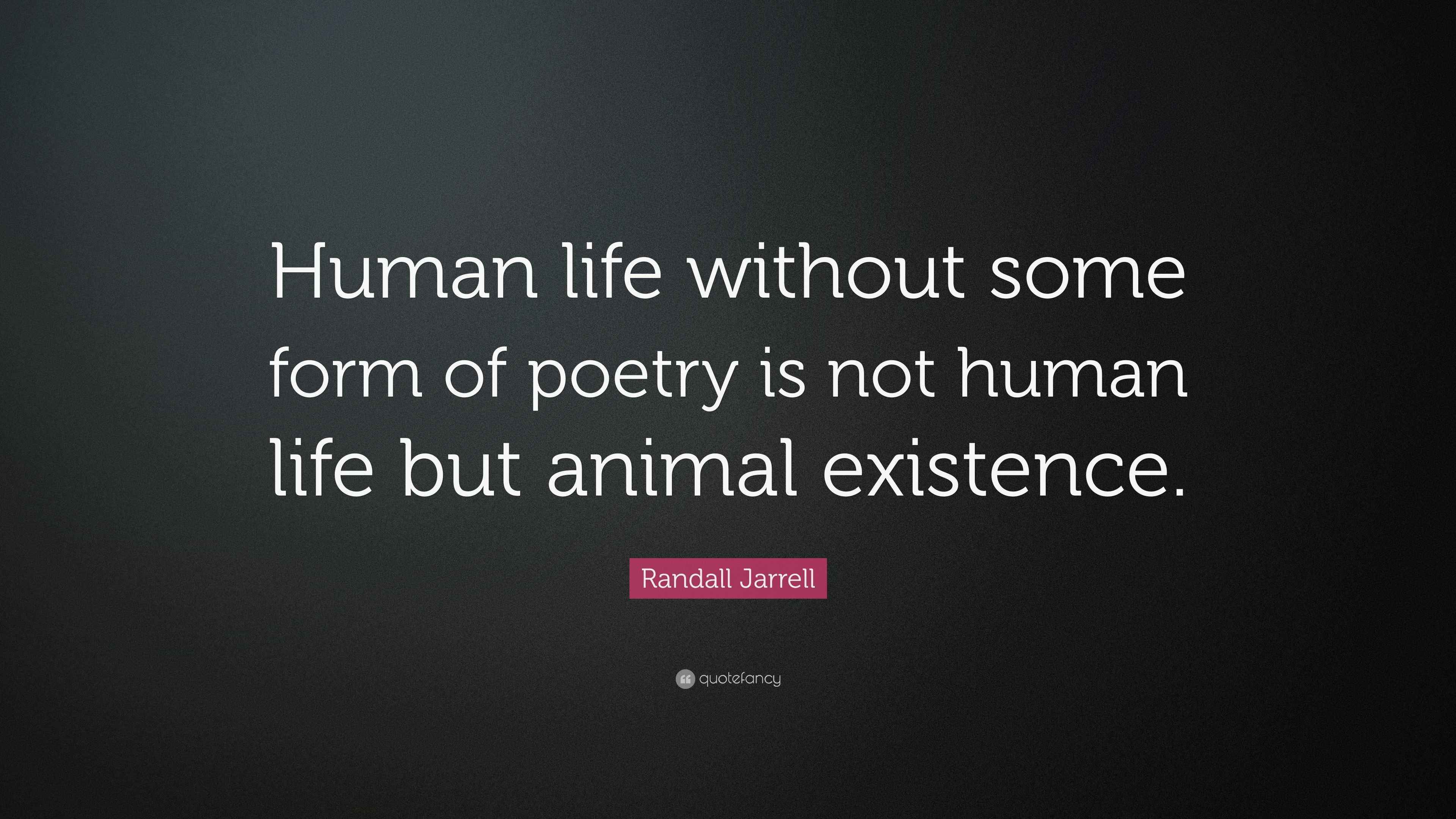 Randall Jarrell Quote: “Human life without some form of poetry is not ...