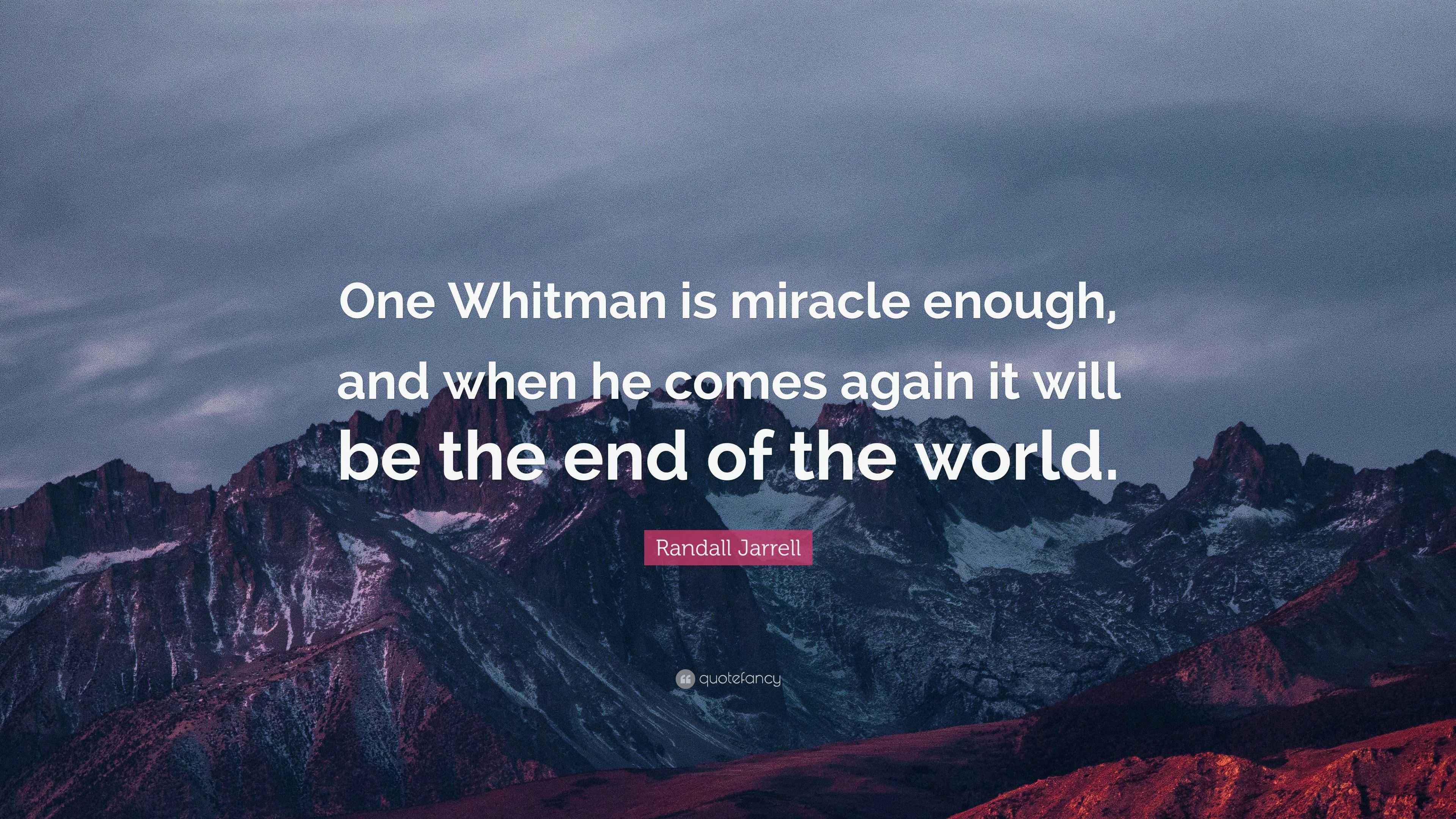Randall Jarrell Quote: “One Whitman is miracle enough, and when he ...