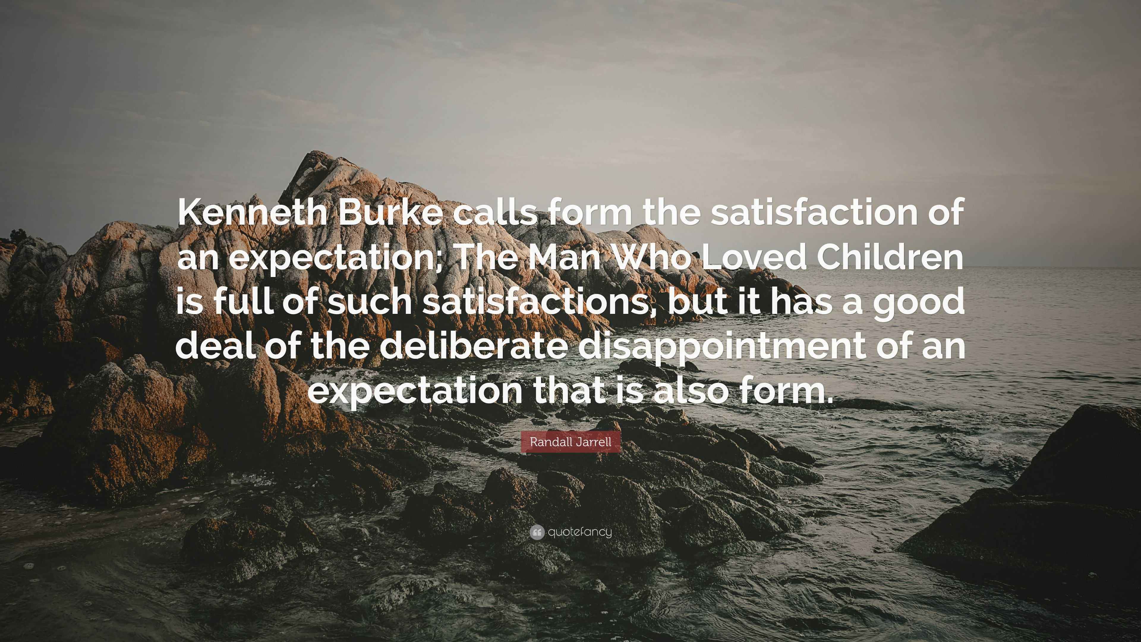 Randall Jarrell Quote: “Kenneth Burke calls form the satisfaction of an ...