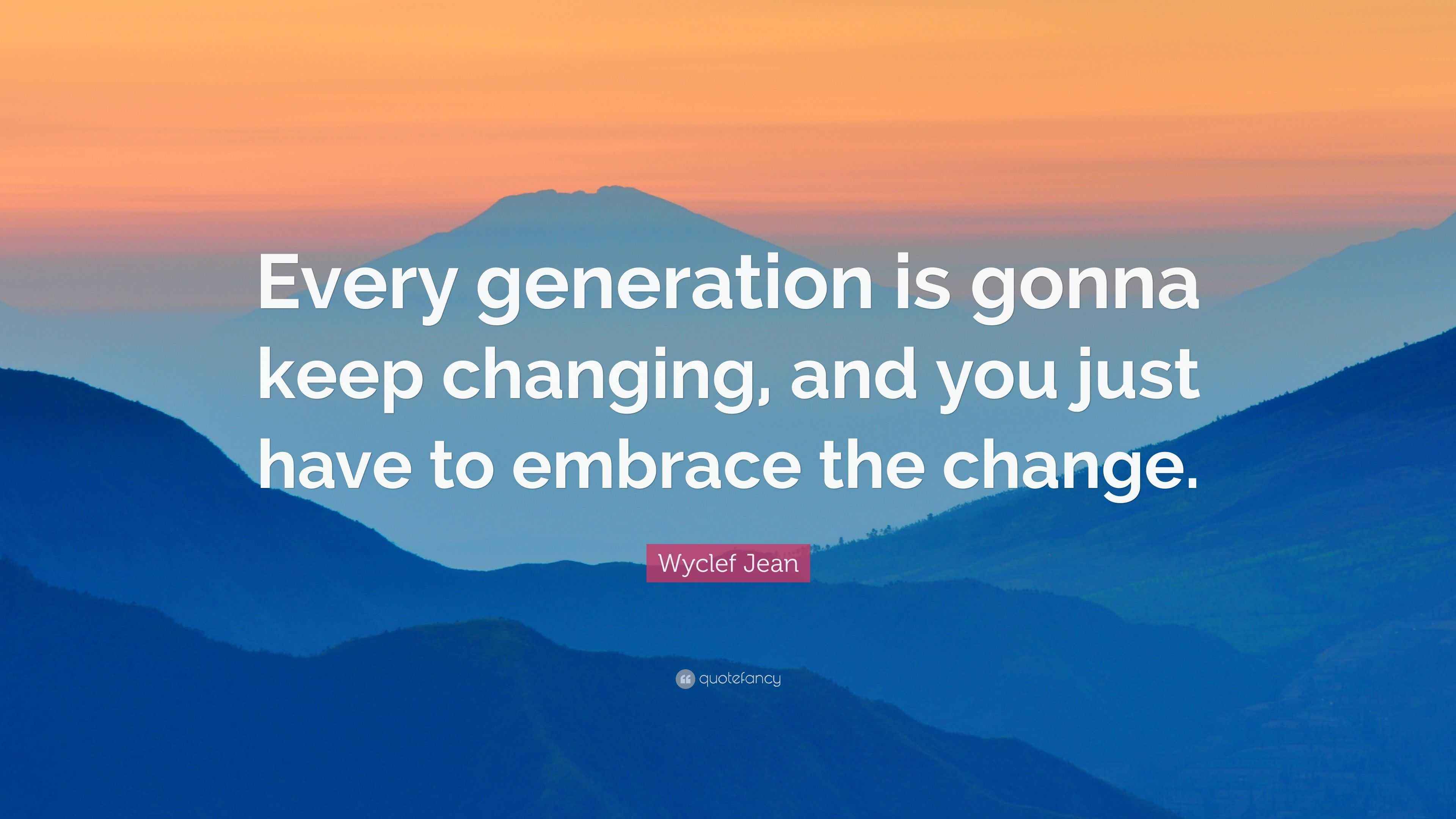 Wyclef Jean Quote: “Every generation is gonna keep changing, and you ...