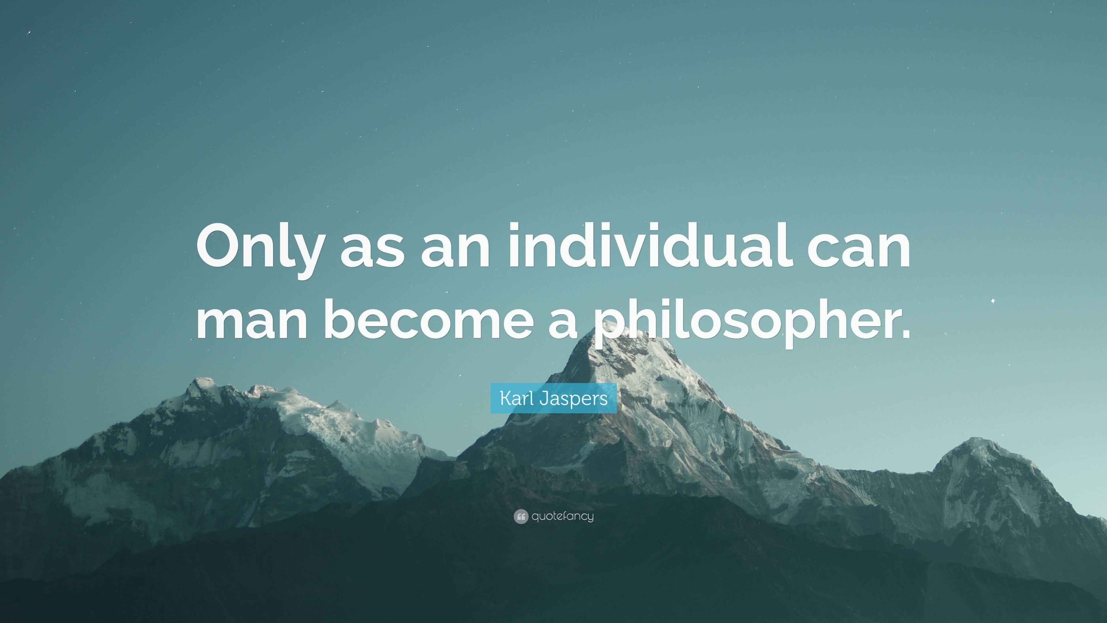 Karl Jaspers Quote: “Only as an individual can man become a philosopher.”