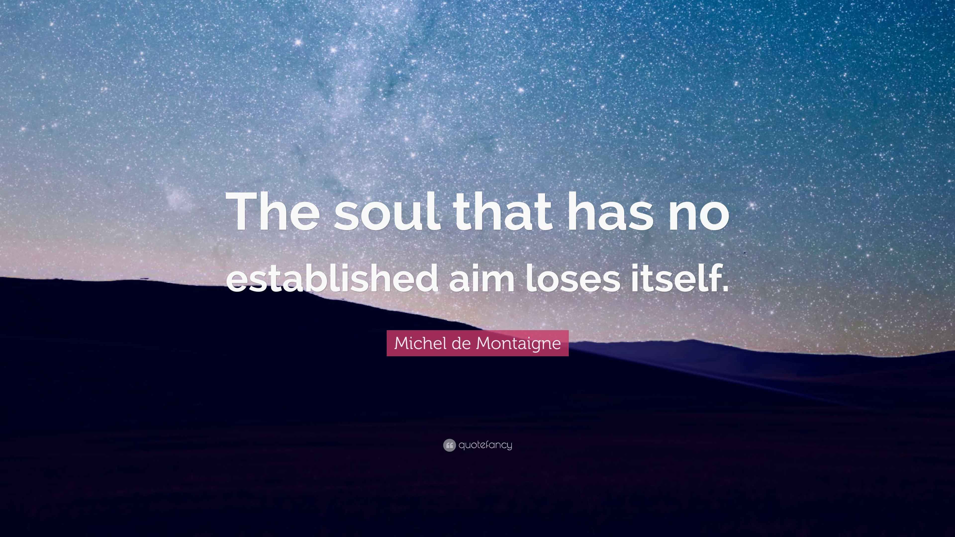 Michel de Montaigne Quote: “The soul that has no established aim loses ...