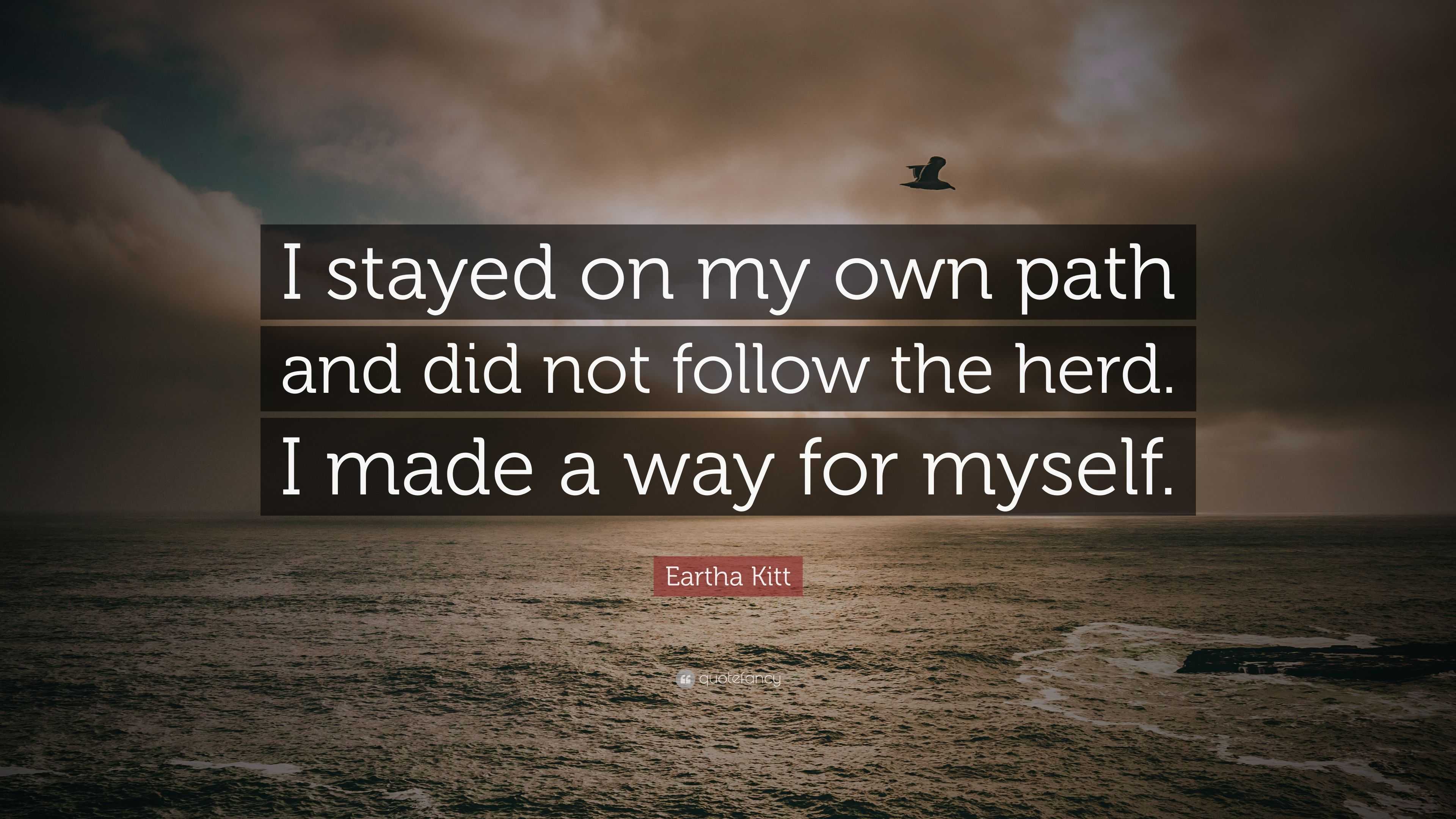 Eartha Kitt Quote: “I stayed on my own path and did not follow the herd ...