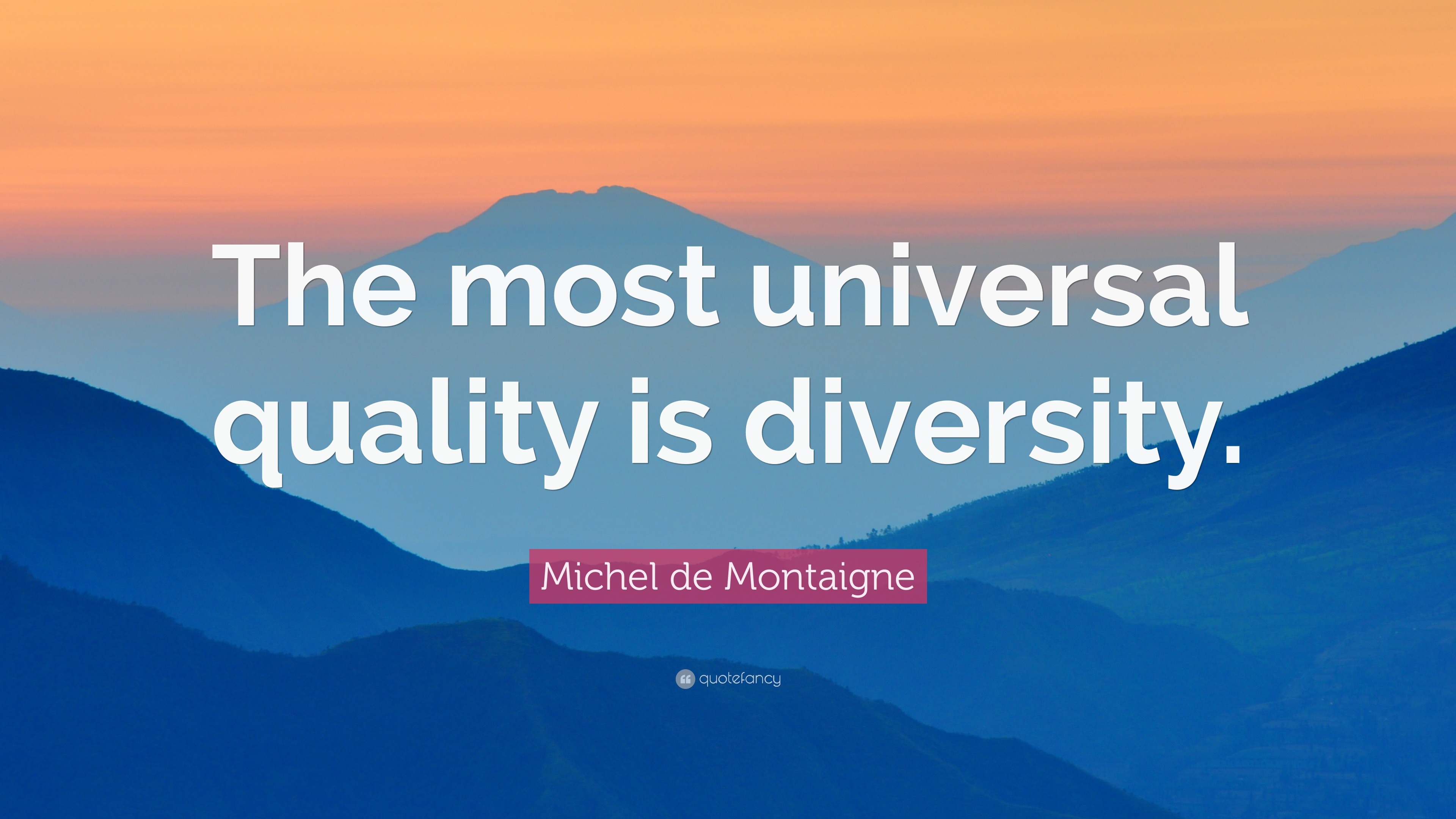 Michel de Montaigne Quote: “The most universal quality is diversity.”