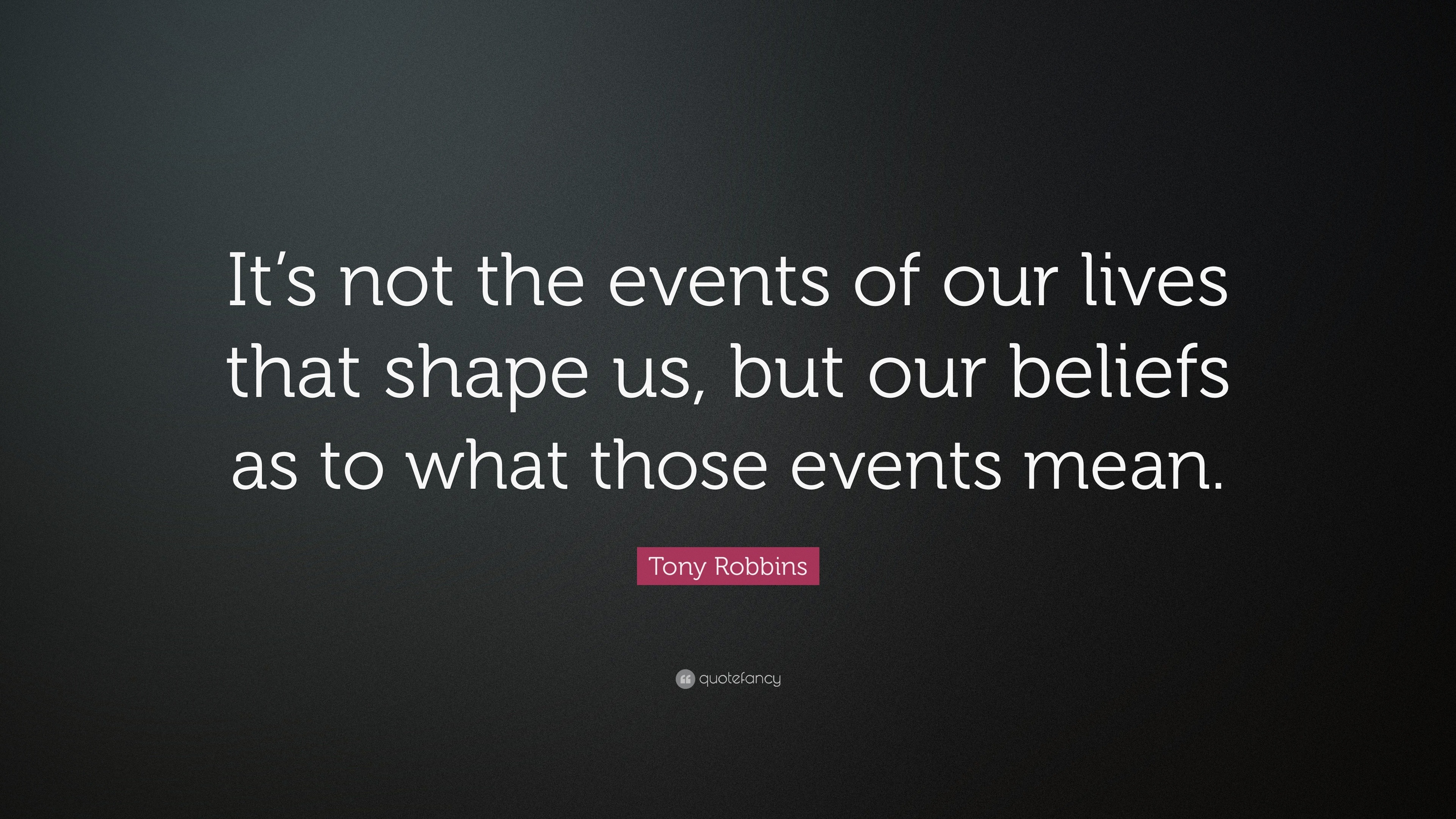Tony Robbins Quote: “It’s not the events of our lives that shape us ...