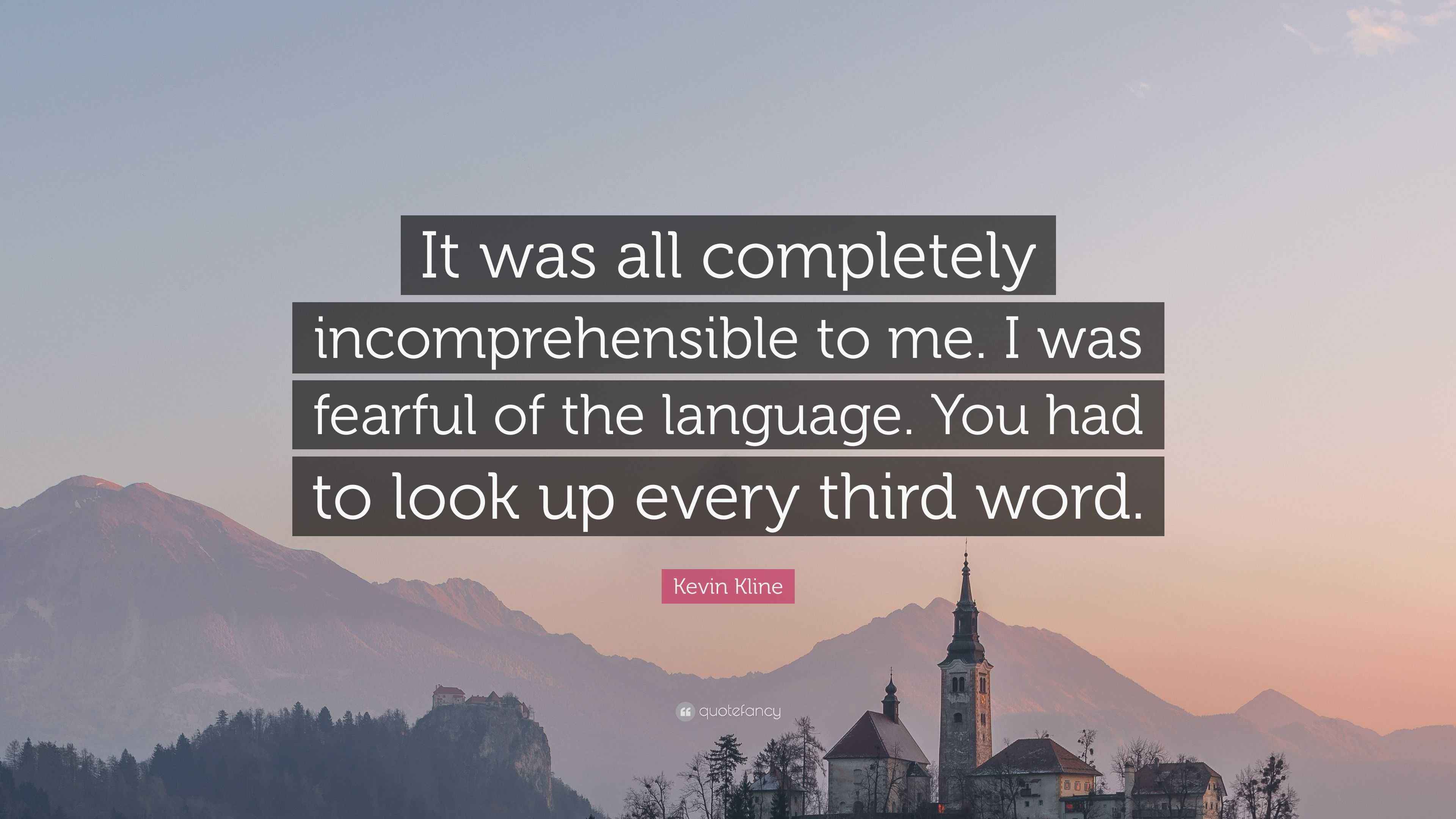 Kevin Kline Quote: “It was all completely incomprehensible to me. I was ...