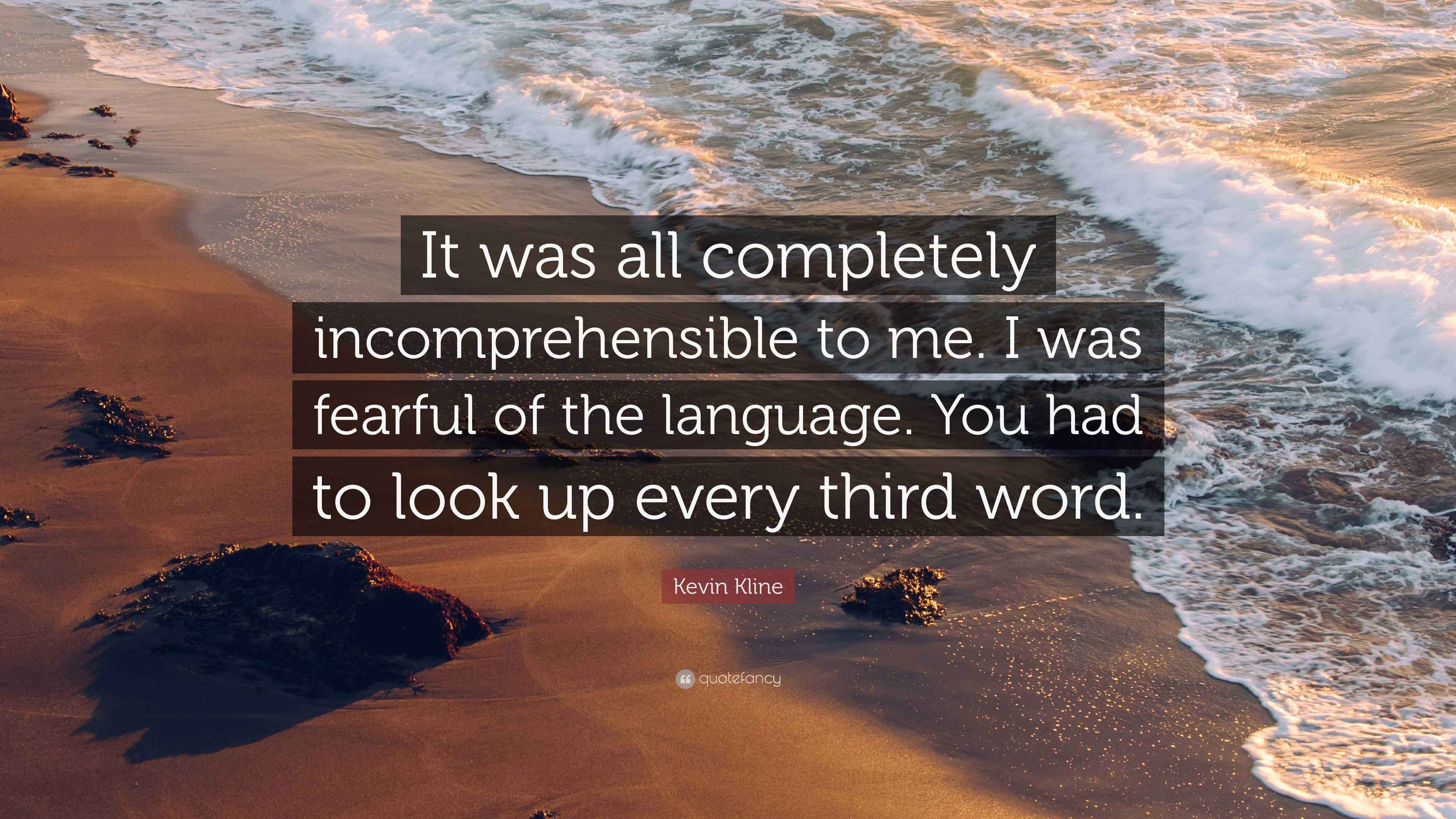 Kevin Kline Quote: “It was all completely incomprehensible to me. I was ...