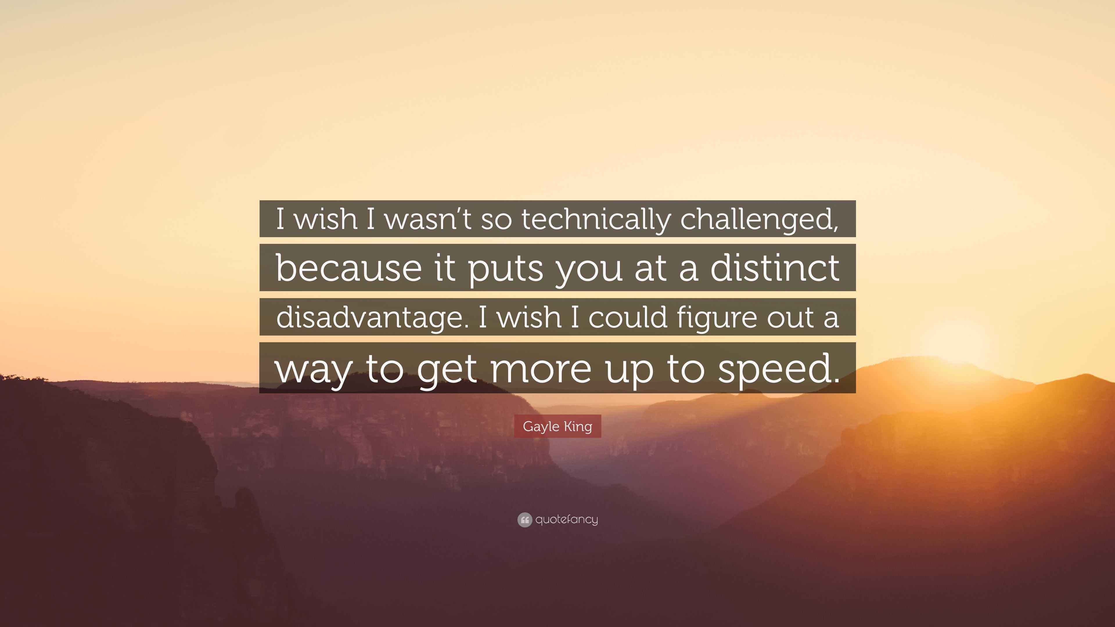 Gayle King Quote: “I wish I wasn’t so technically challenged, because ...