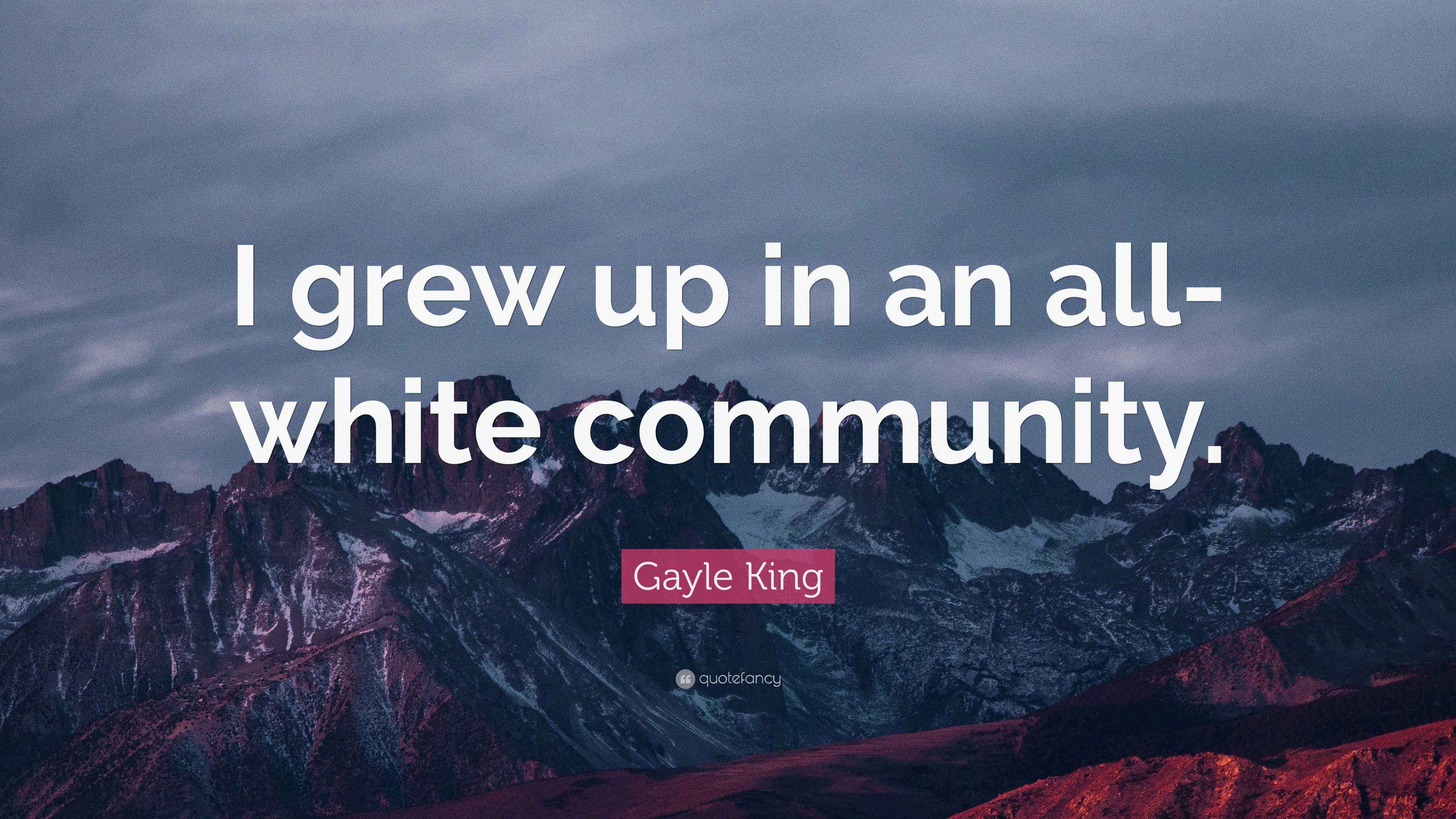 Gayle King Quote: “I grew up in an all-white community.”