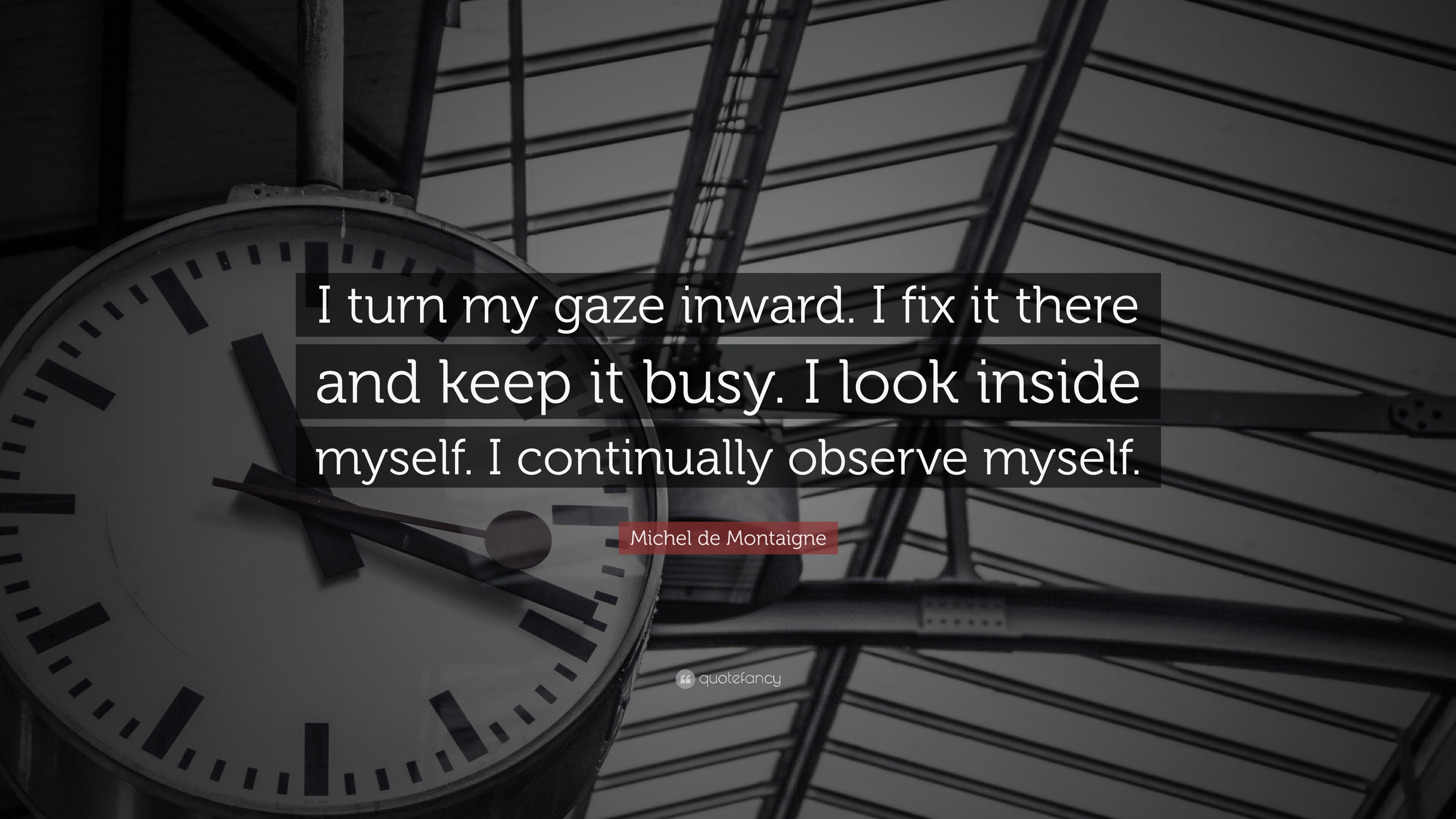 Michel de Montaigne Quote: “I turn my gaze inward. I fix it there and ...